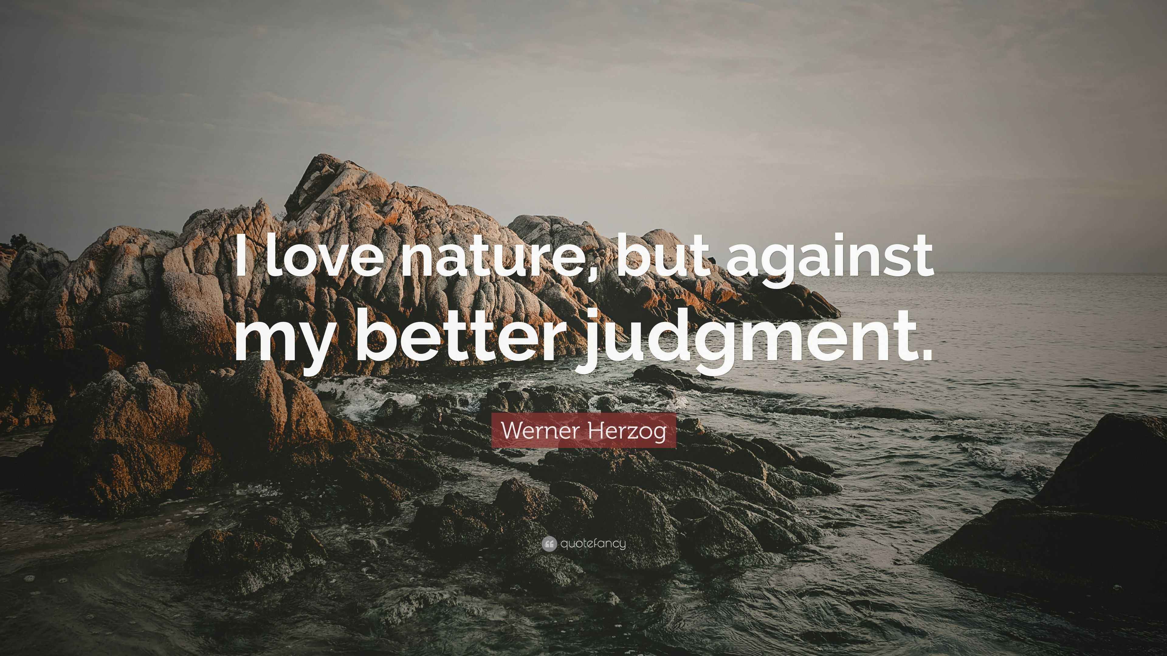 Werner Herzog Quote: “I love nature, but against my better judgment.”
