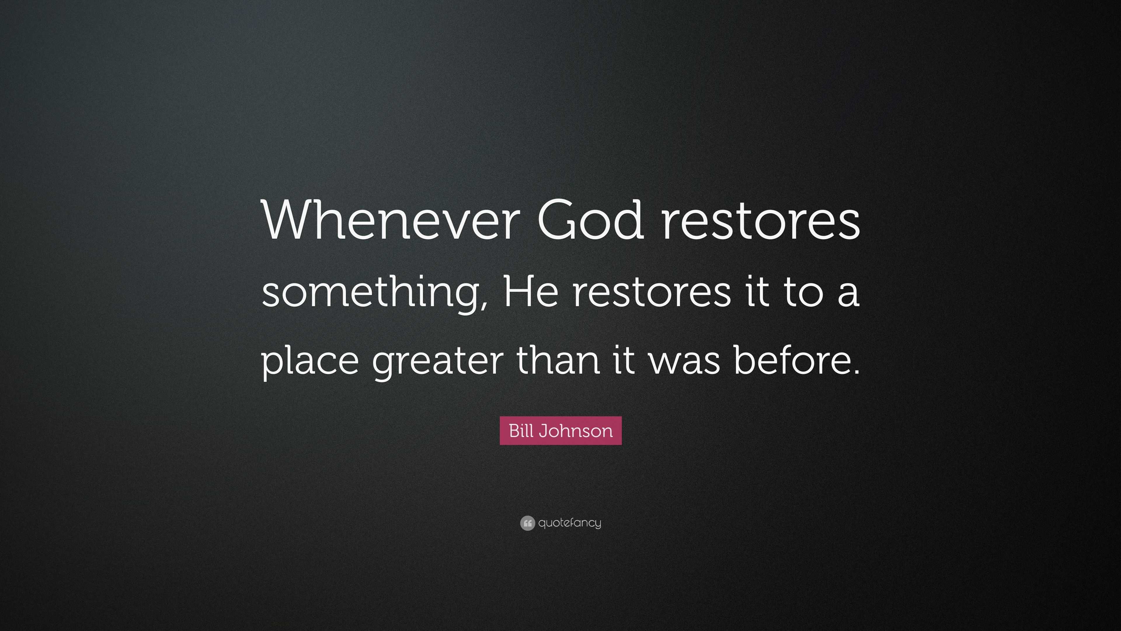 Bill Johnson Quote: “Whenever God restores something, He restores it to ...