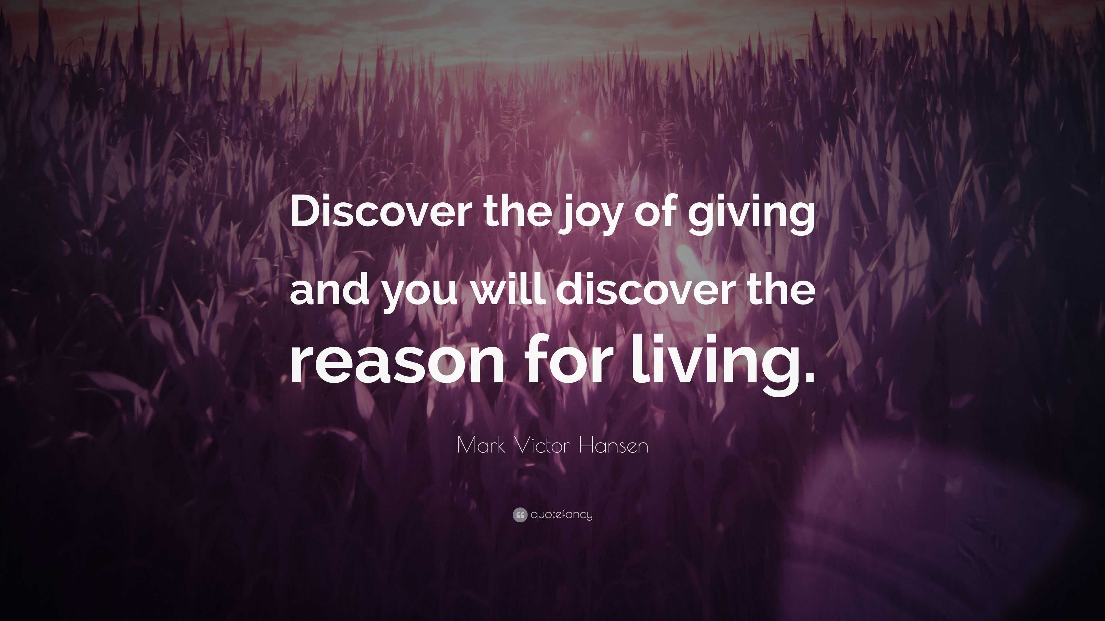Mark Victor Hansen Quote: “Discover the joy of giving and you will ...