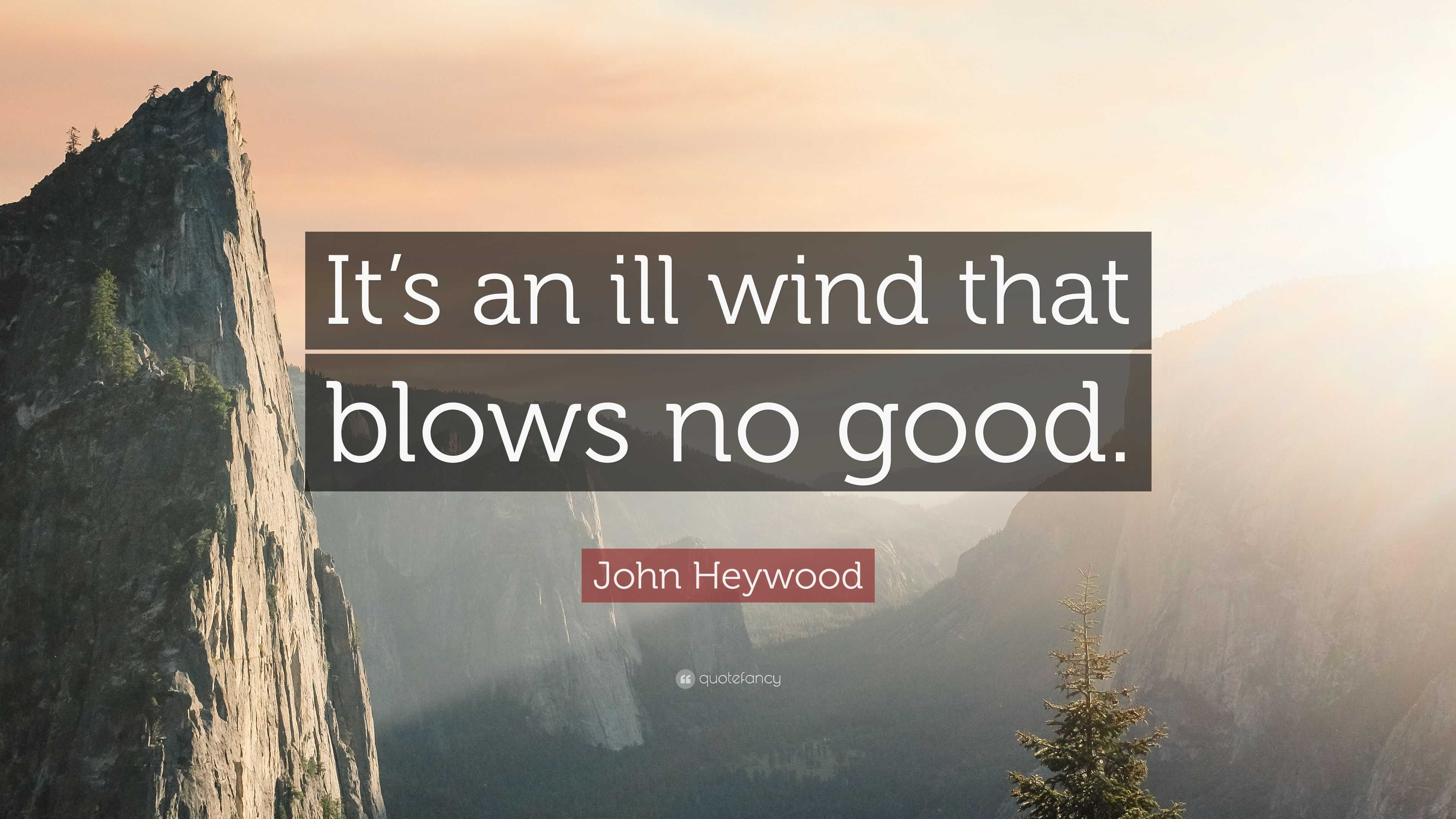 John Heywood Quote: “It’s an ill wind that blows no good.”