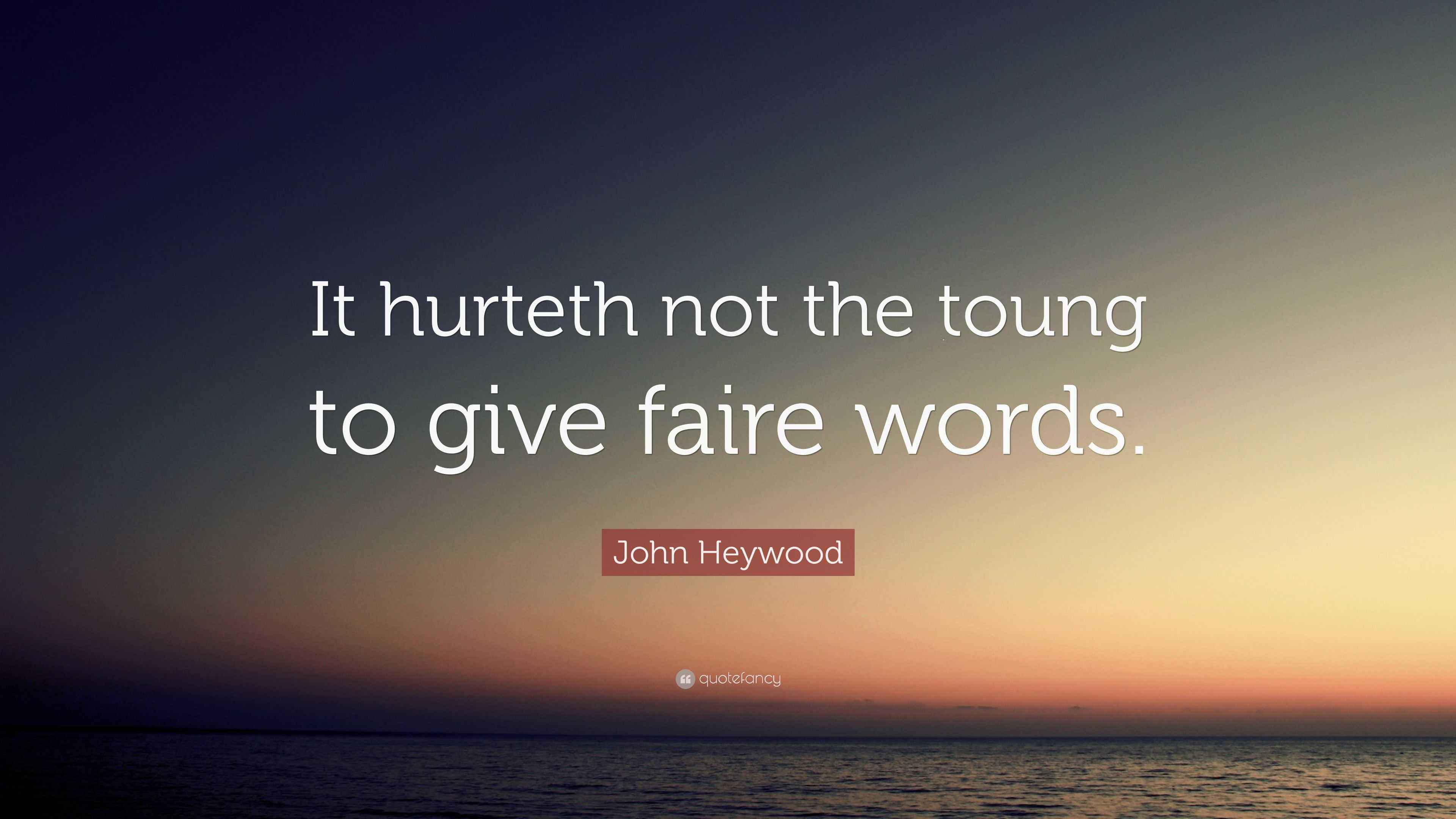 John Heywood Quote: “It hurteth not the toung to give faire words.”