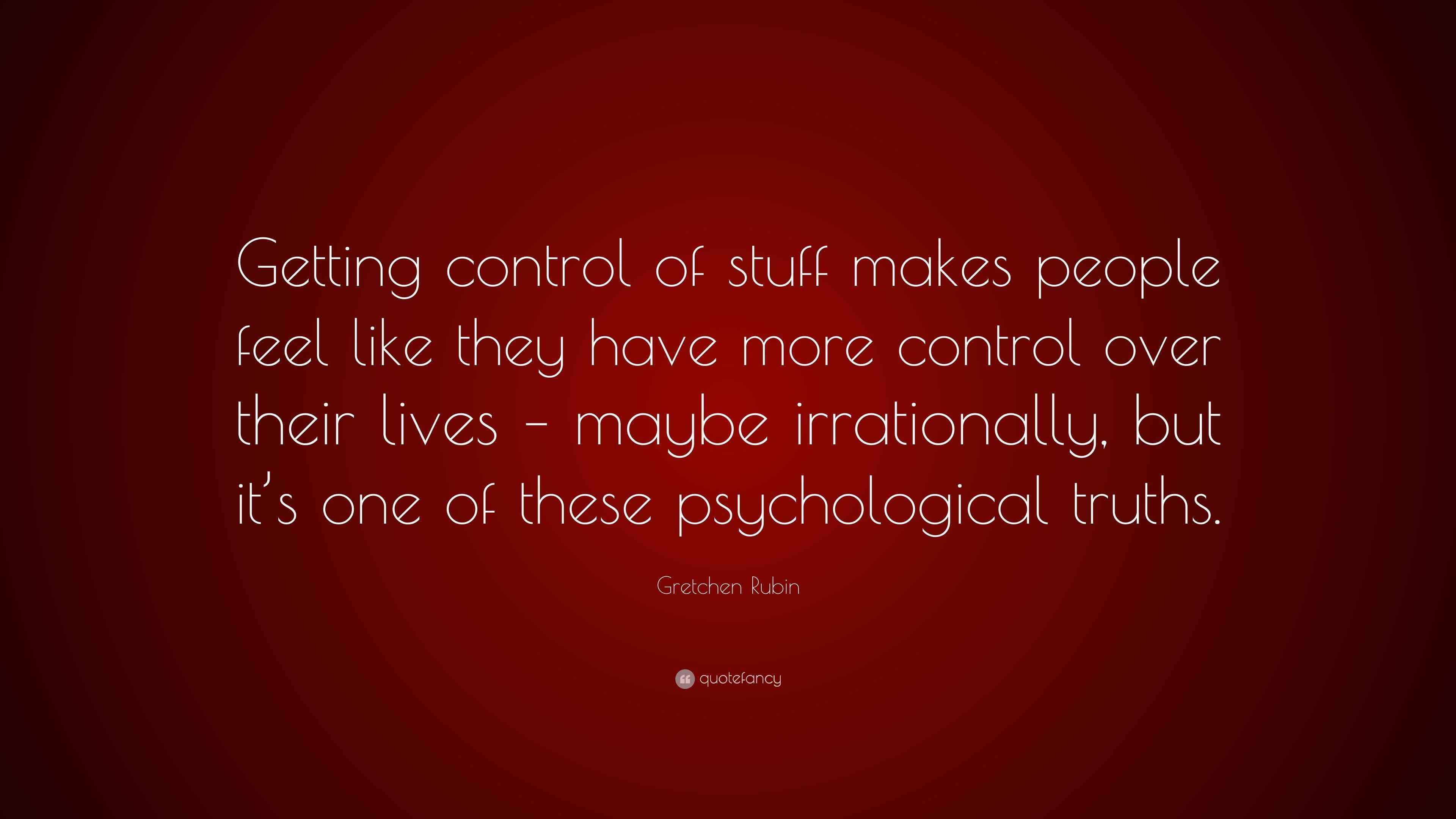 Gretchen Rubin Quote: “Getting control of stuff makes people feel like ...