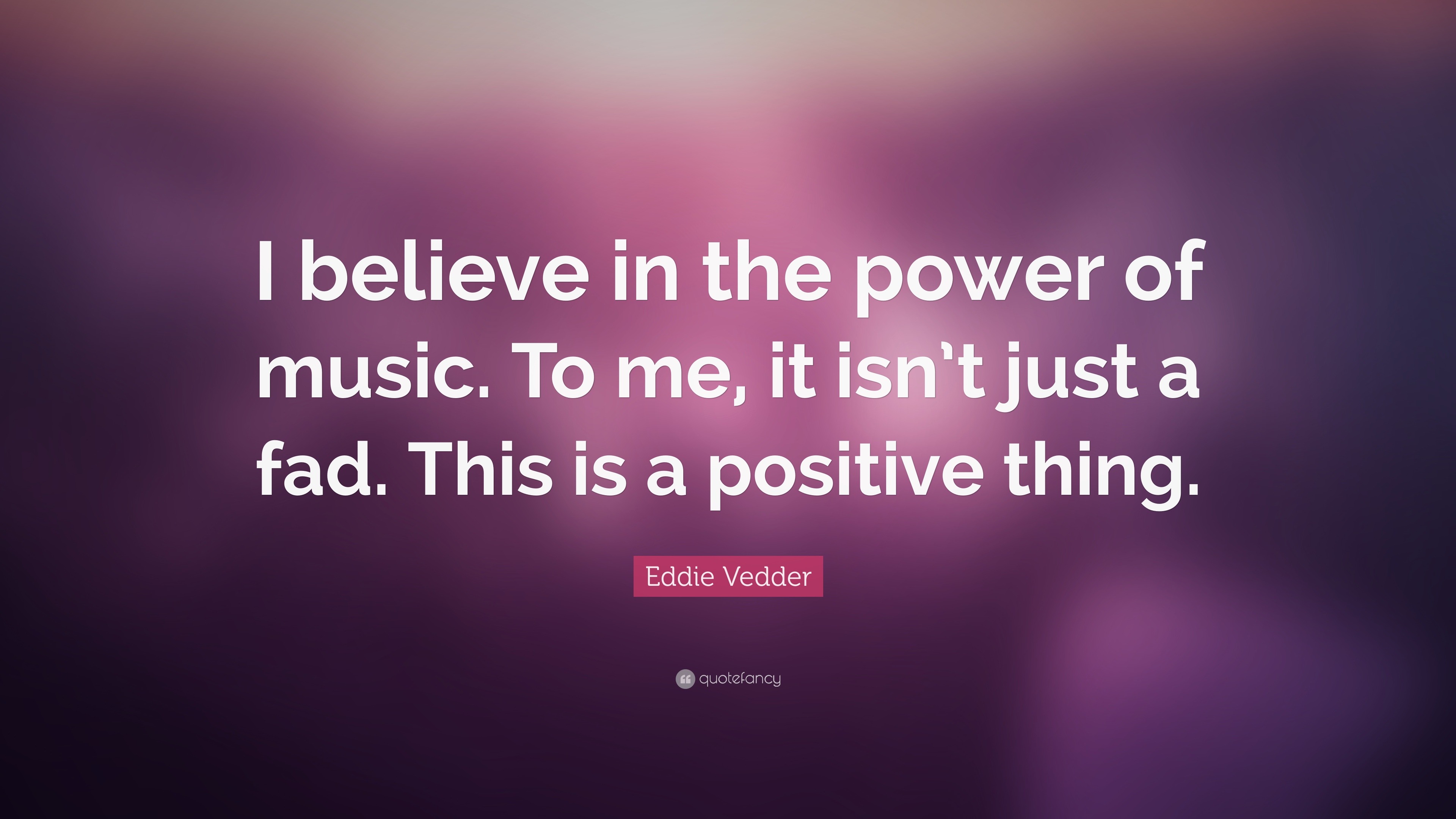 Eddie Vedder Quote: “I believe in the power of music. To me, it isn’t ...