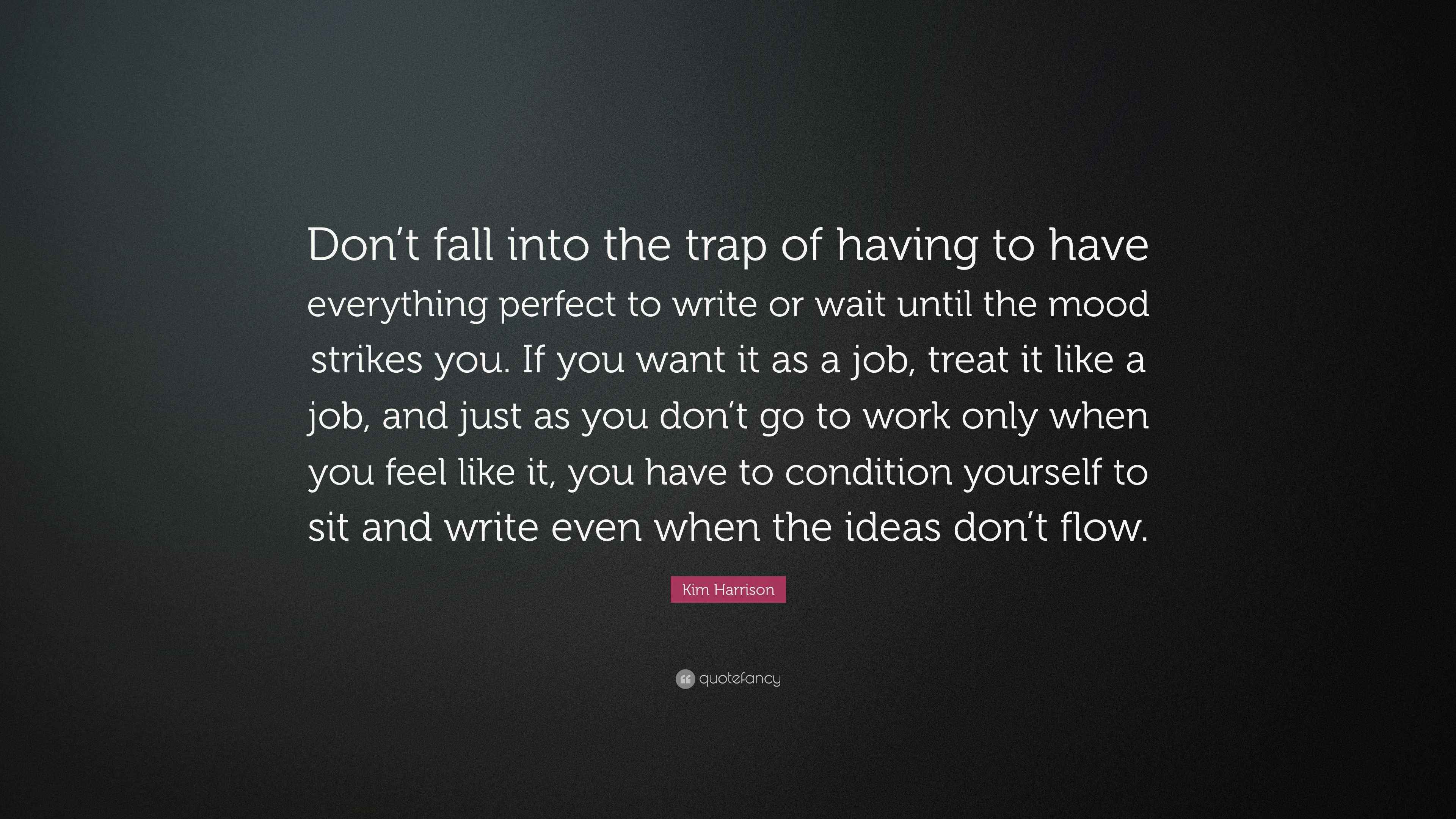 Kim Harrison Quote: “Don’t fall into the trap of having to have ...