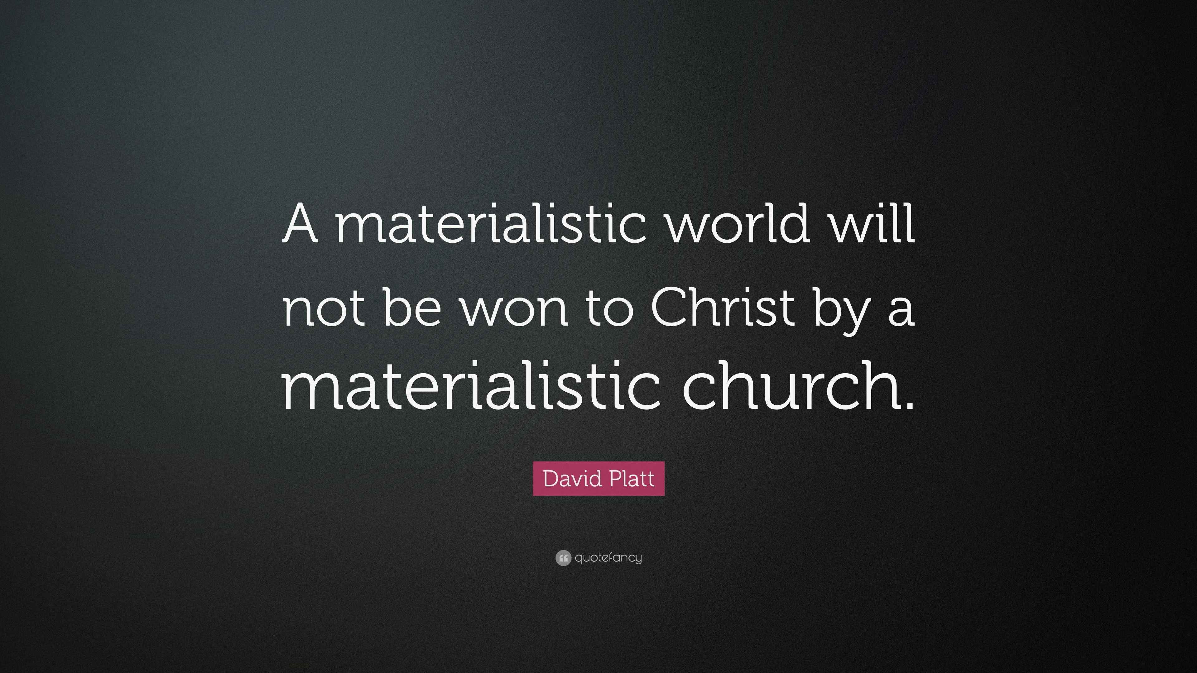 David Platt Quote: “A materialistic world will not be won to Christ by ...