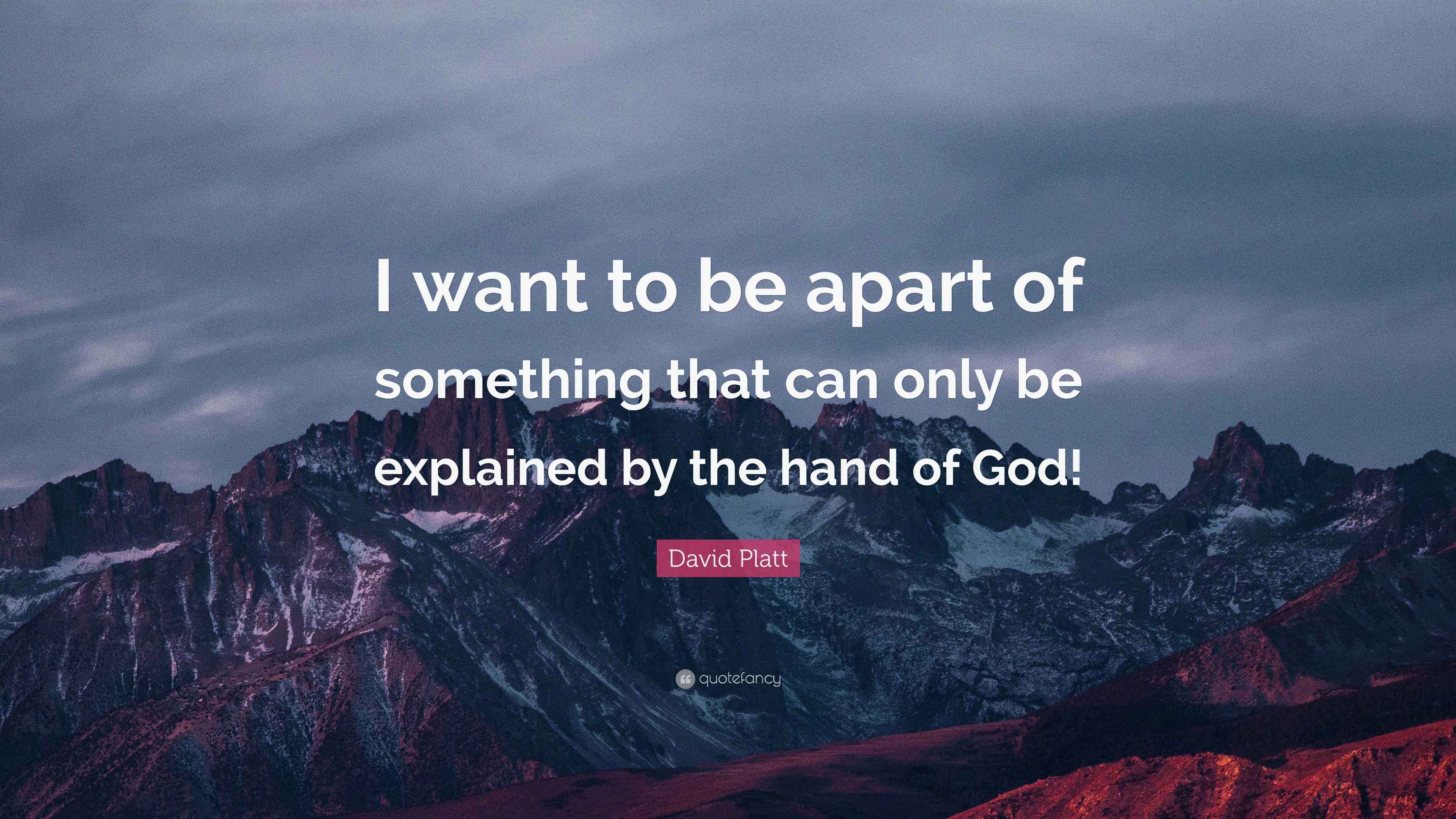 David Platt Quote: “I want to be apart of something that can only be ...