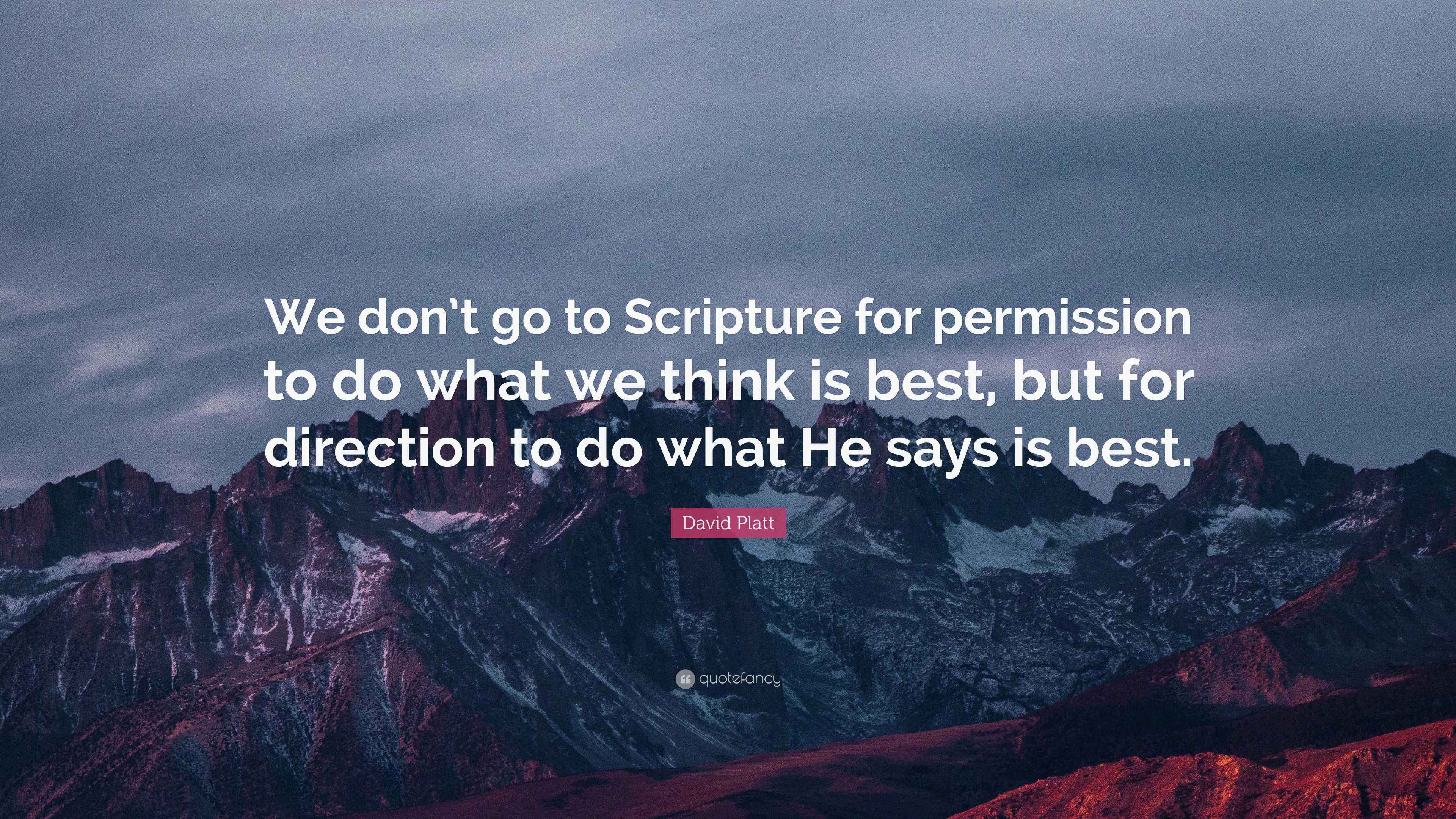 David Platt Quote: “We don’t go to Scripture for permission to do what ...
