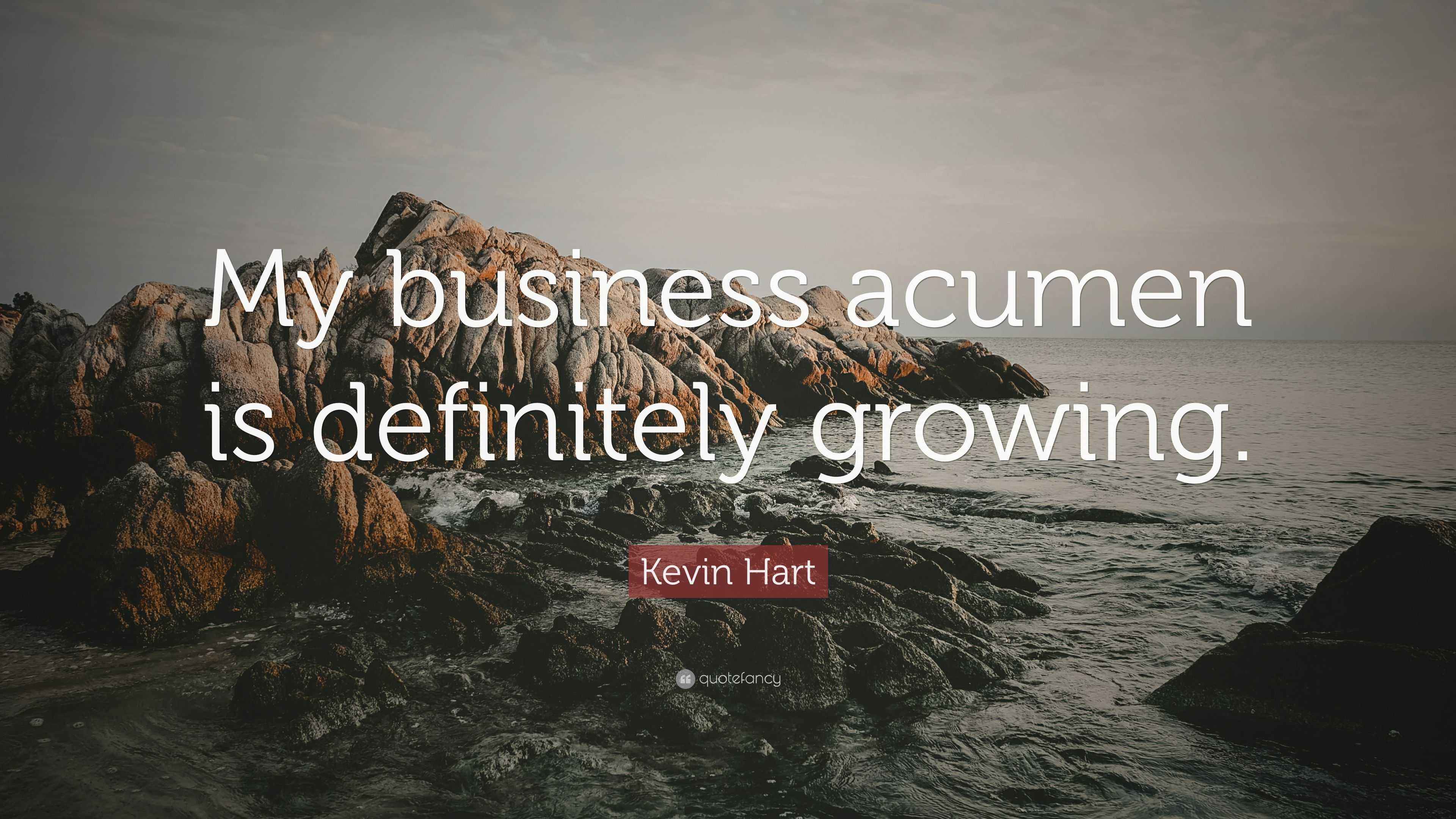 Kevin Hart Quote: “My business acumen is definitely growing.”