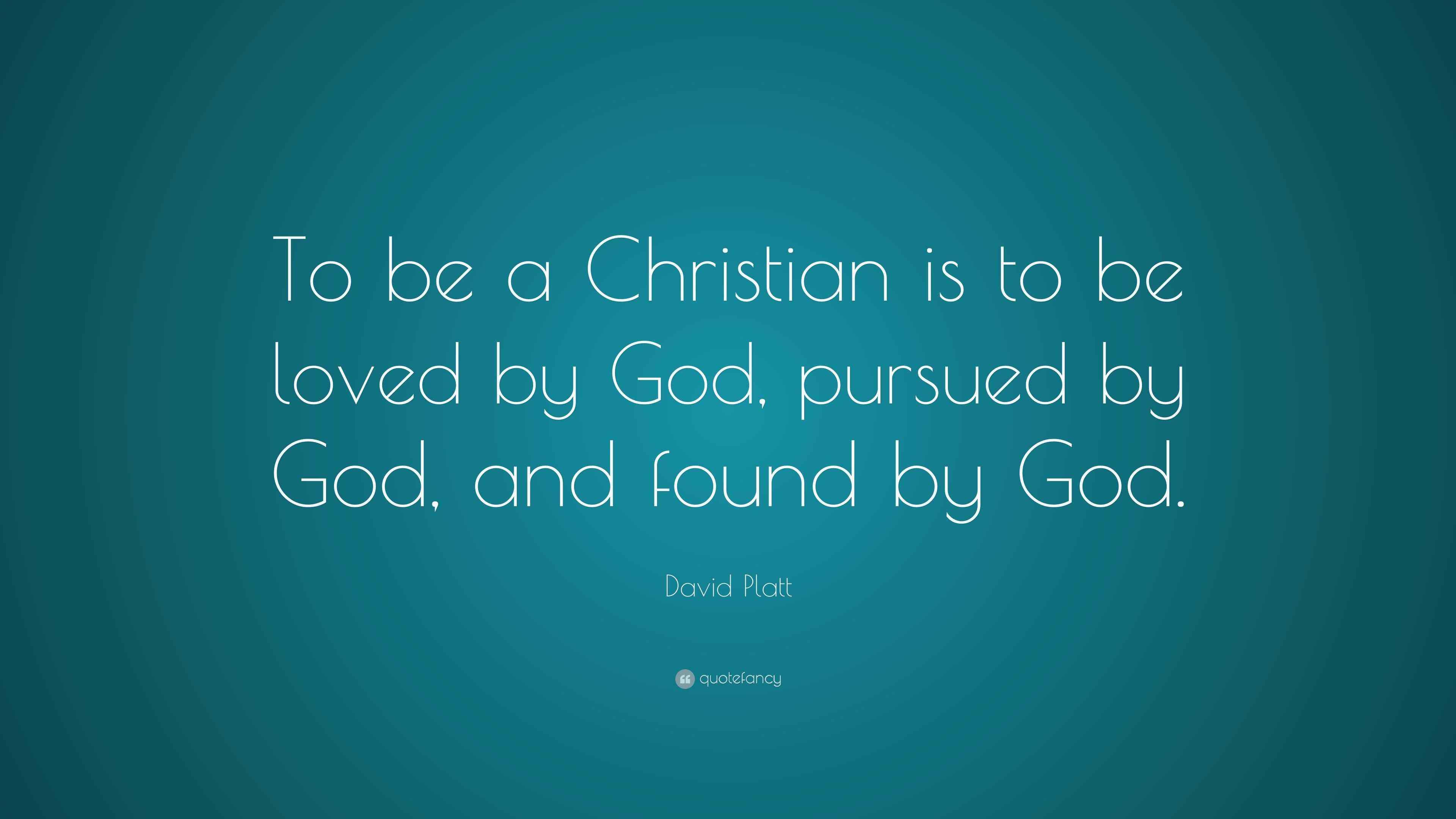 David Platt Quote: “To be a Christian is to be loved by God, pursued by ...