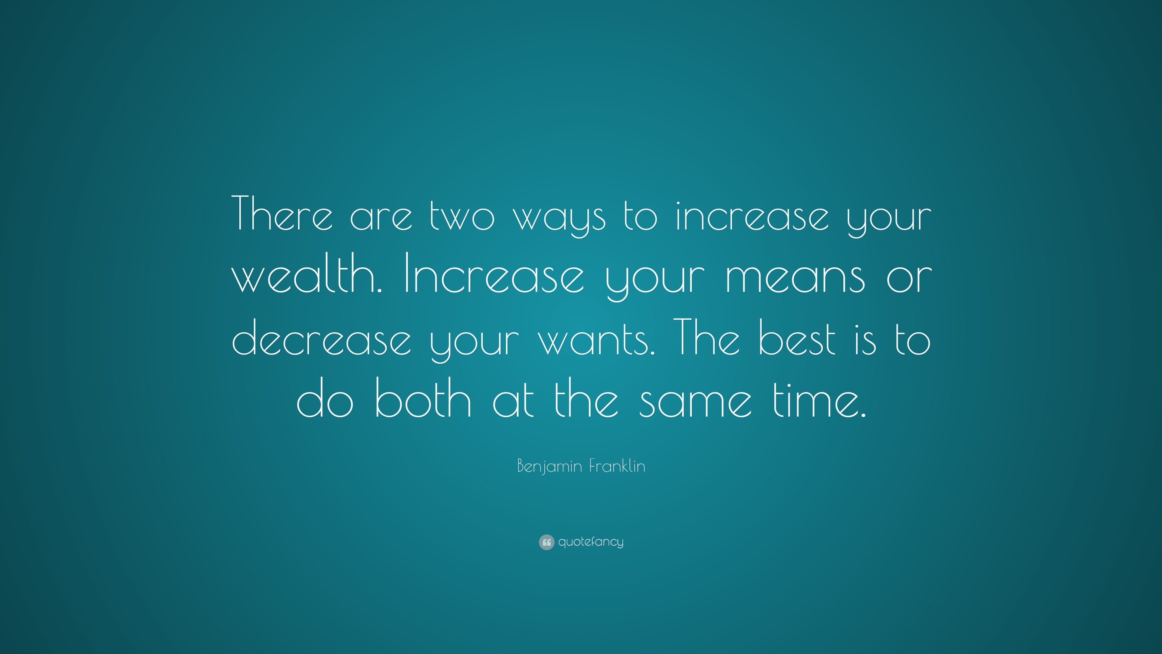 Benjamin Franklin Quote: “There are two ways to increase your wealth ...