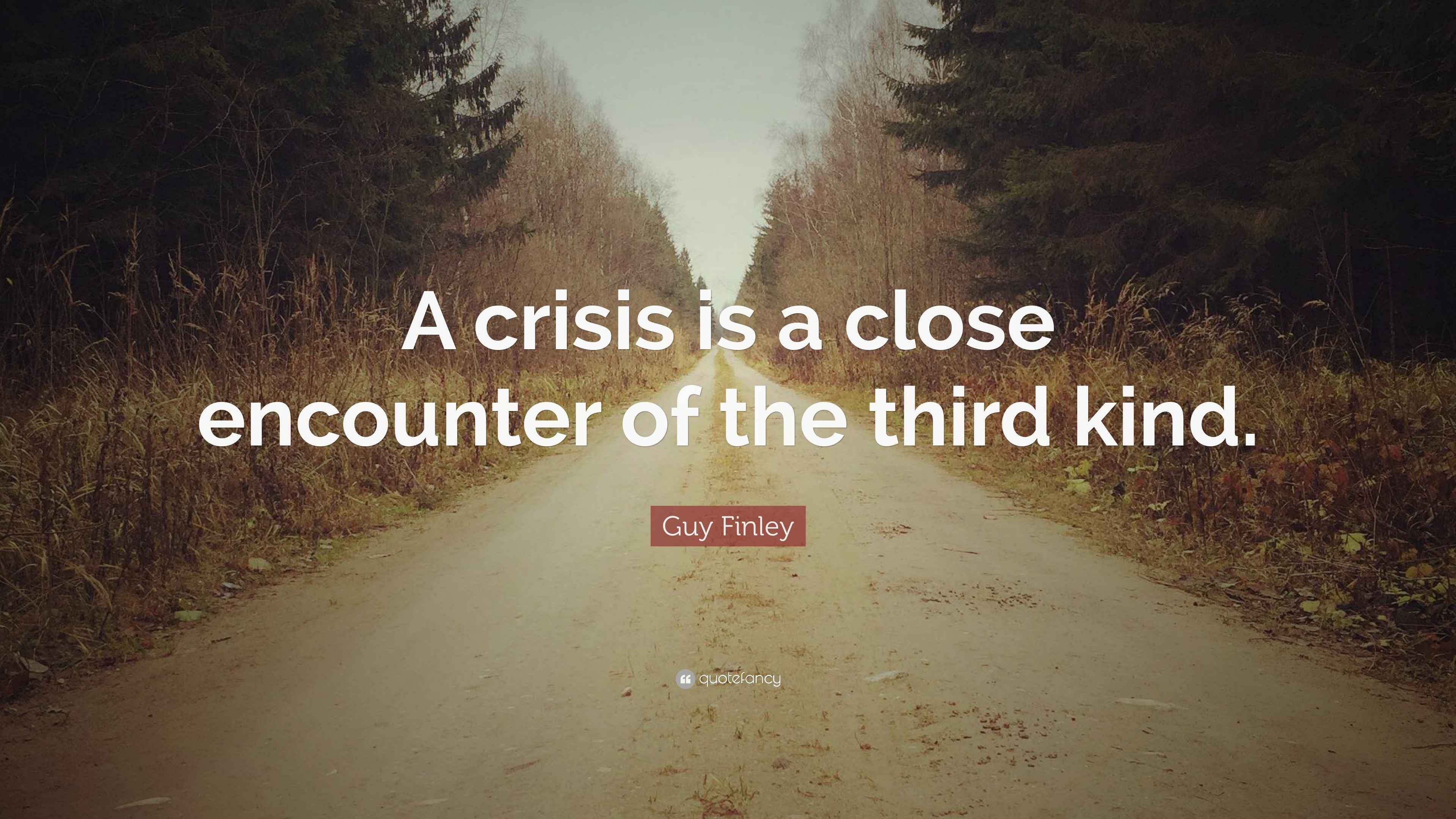 Guy Finley Quote: “A crisis is a close encounter of the third kind.”
