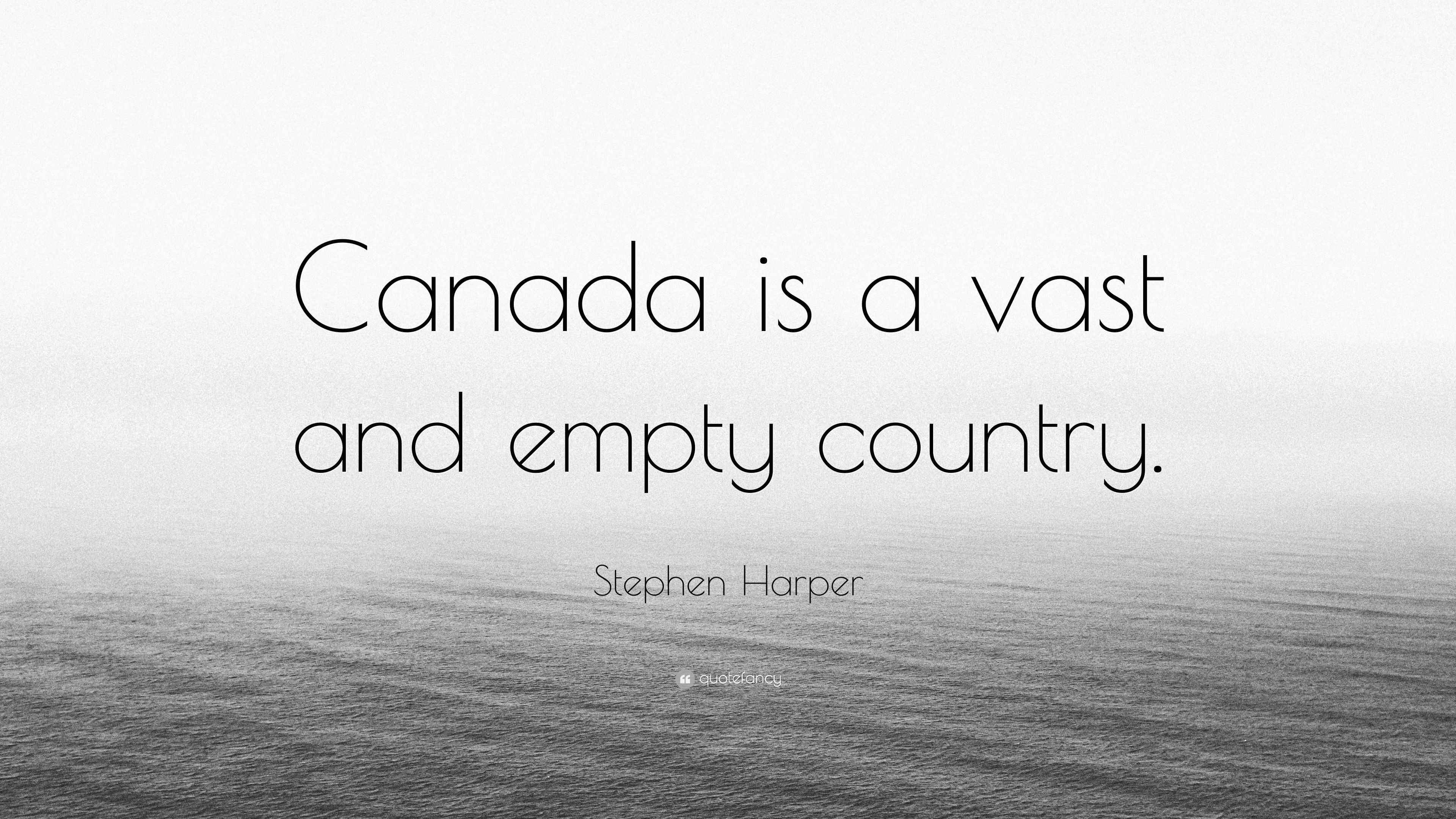 Stephen Harper Quote: “Canada is a vast and empty country.”