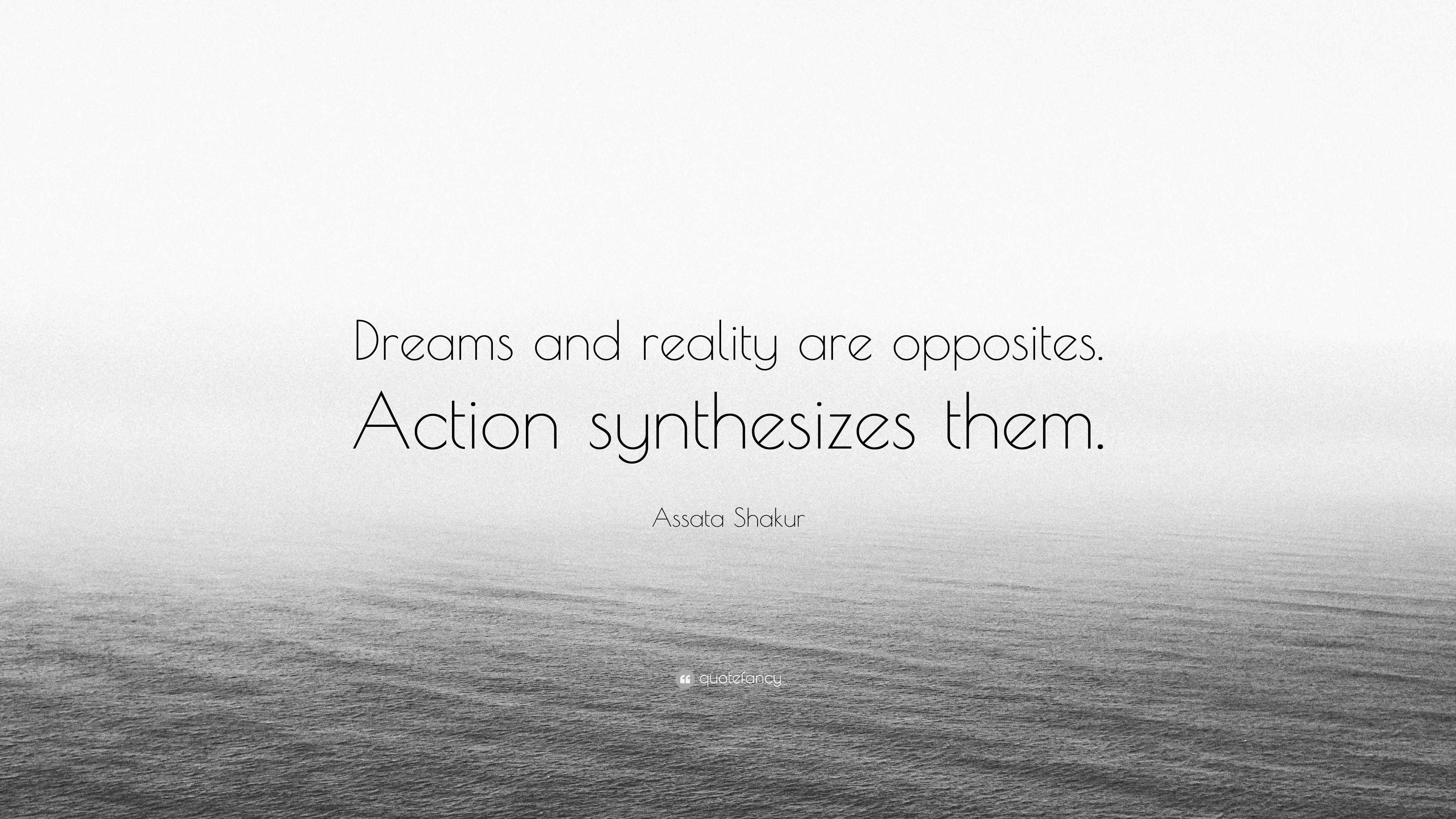 Assata Shakur Quote: “Dreams and reality are opposites. Action ...