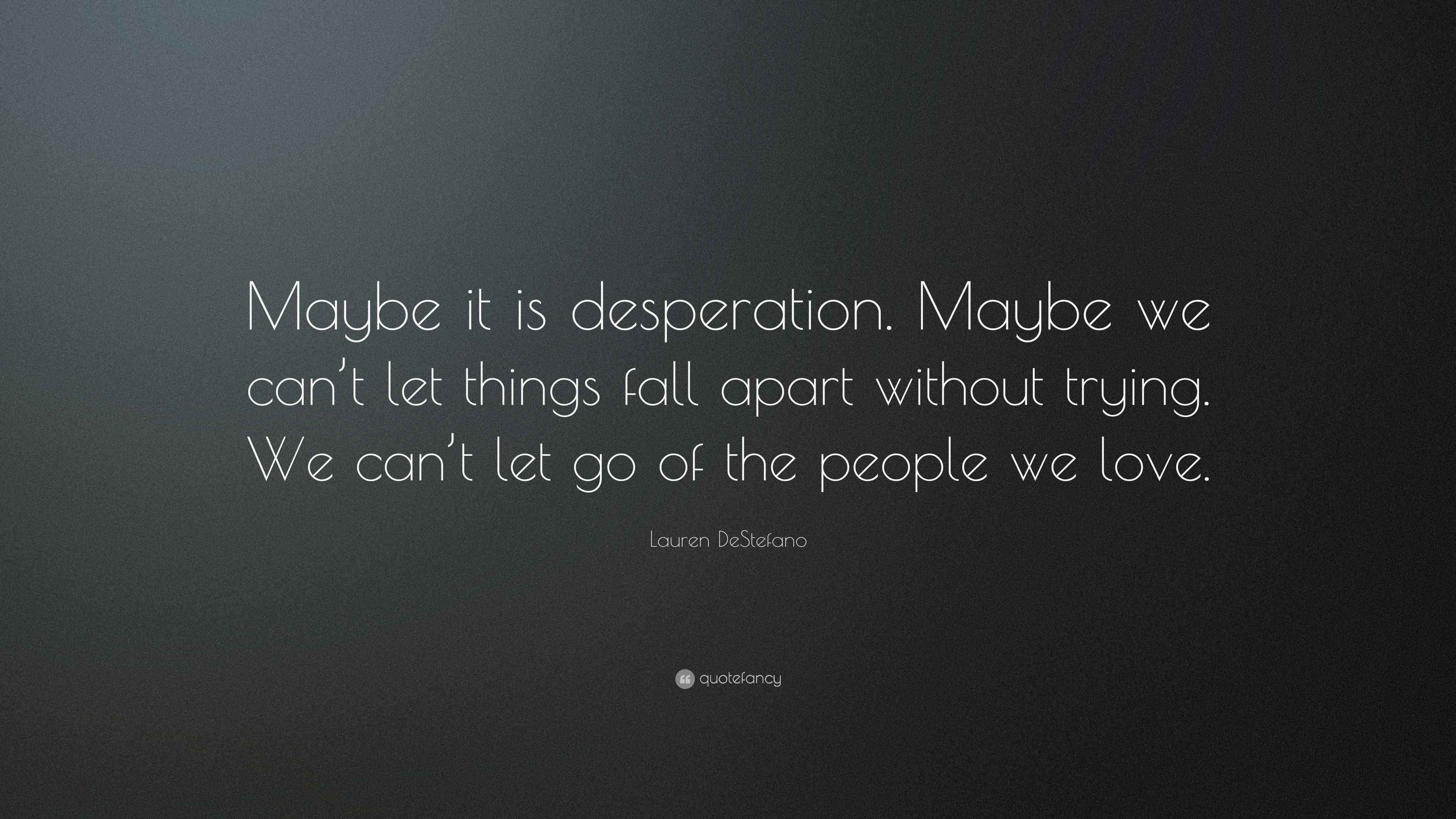 Lauren DeStefano Quote: “Maybe it is desperation. Maybe we can’t let ...
