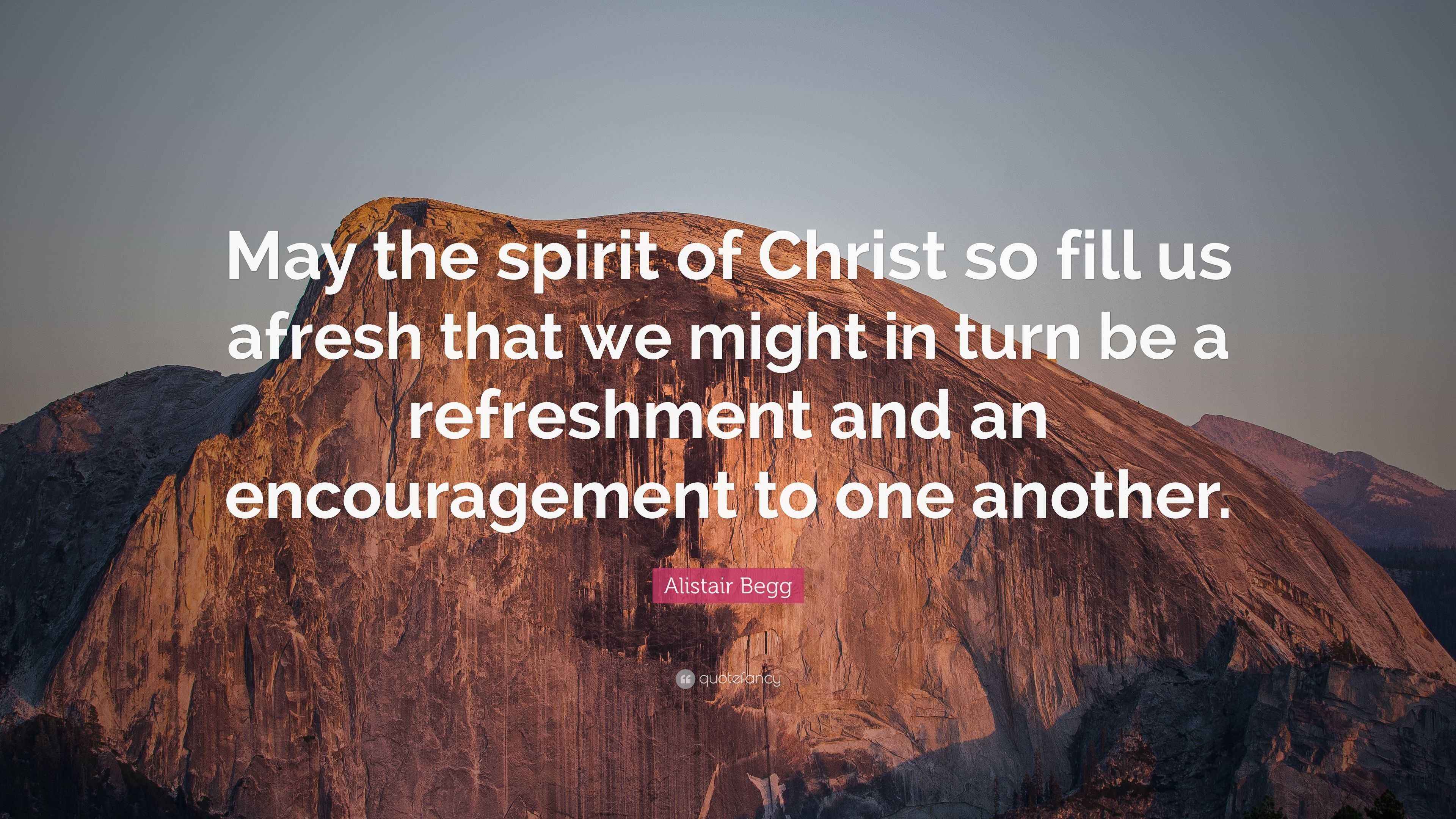 Alistair Begg Quote: “May the spirit of Christ so fill us afresh that ...