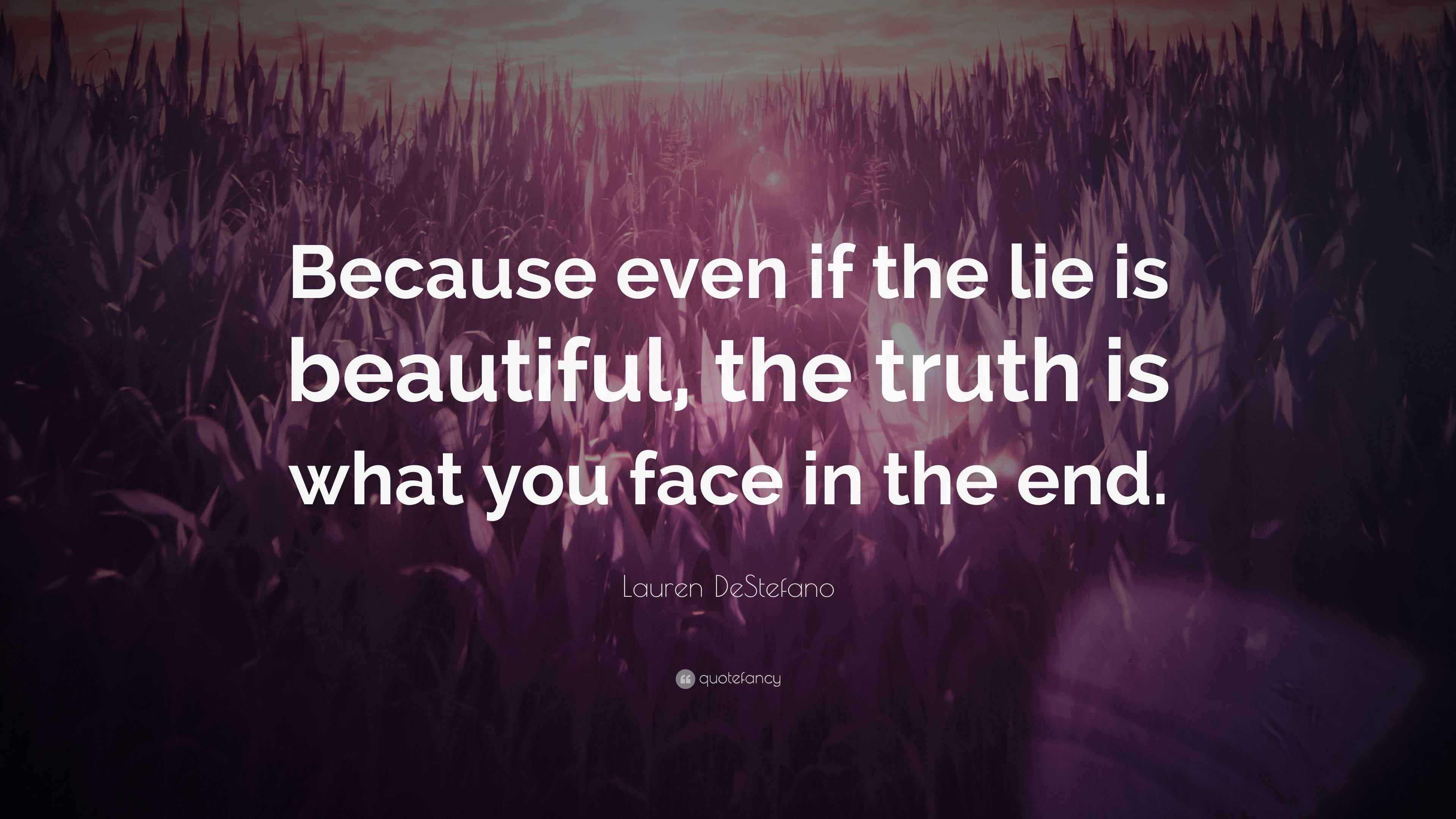 Lauren DeStefano Quote: “Because even if the lie is beautiful, the ...