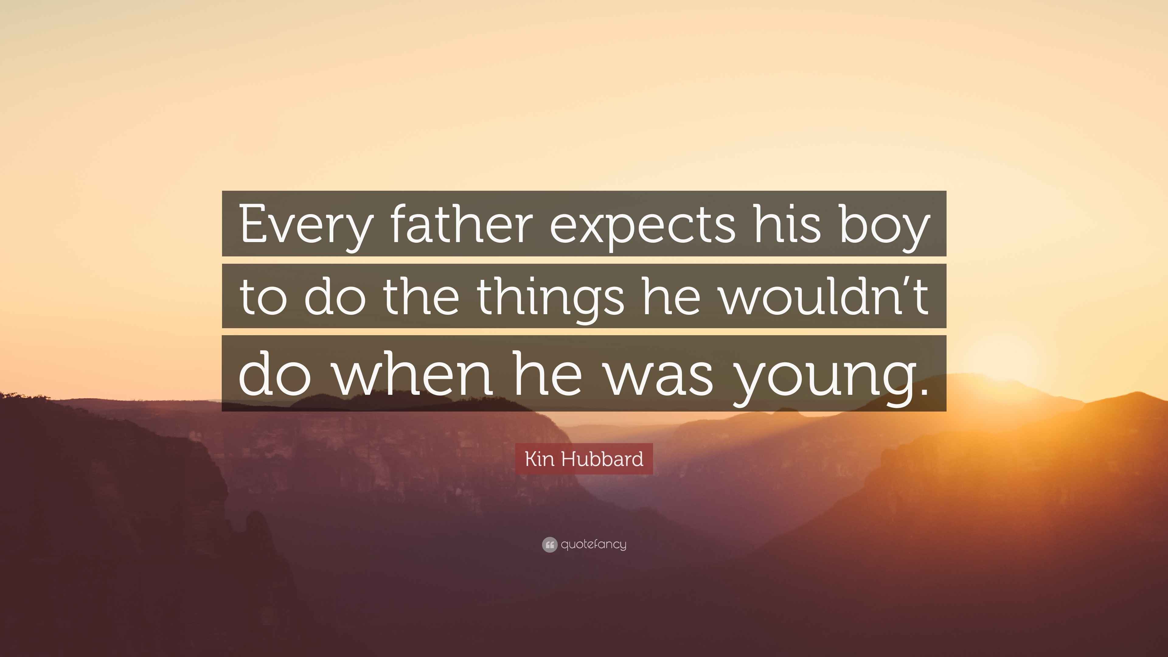 Kin Hubbard Quote: “Every father expects his boy to do the things he ...