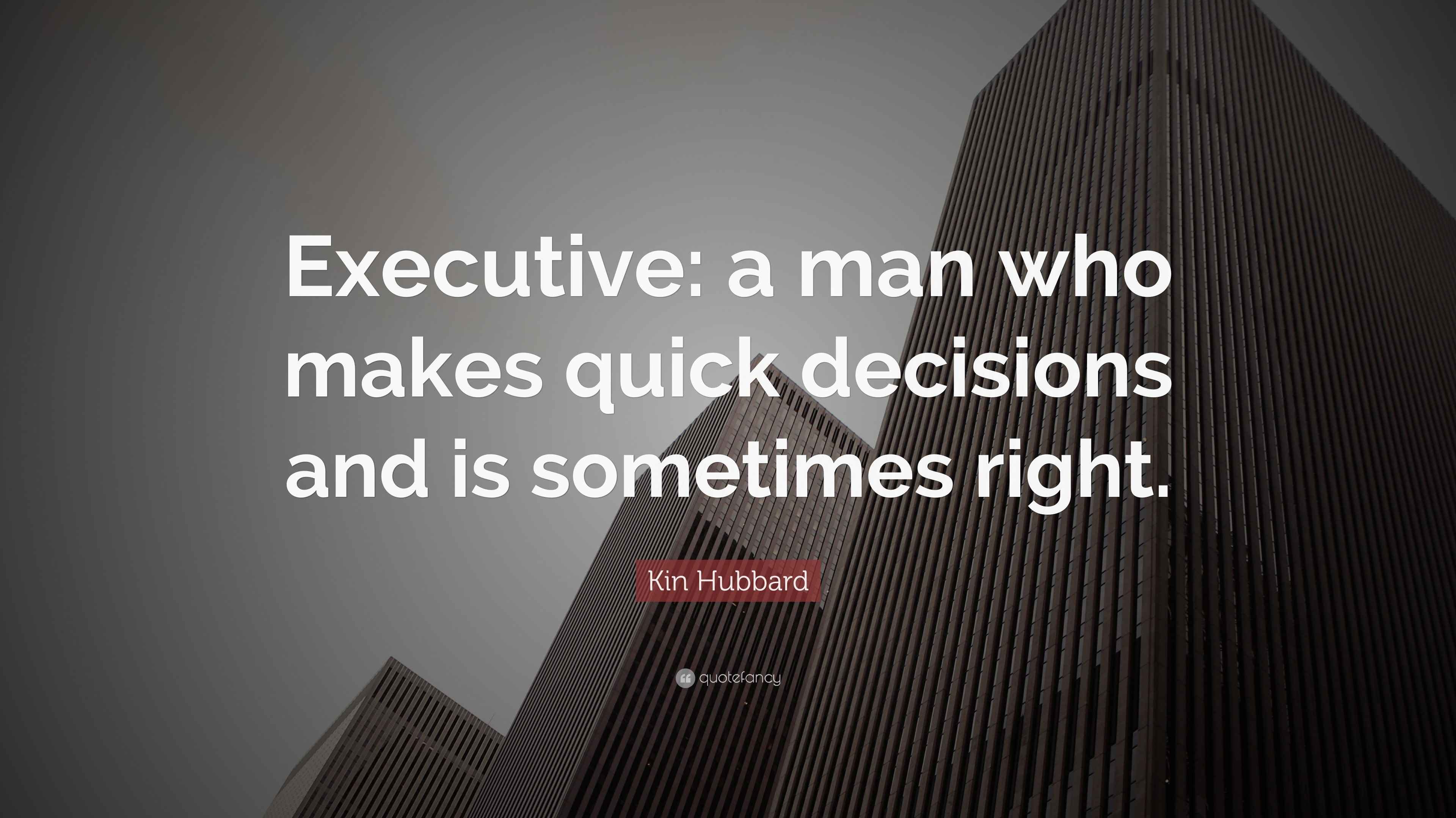 Kin Hubbard Quote: “Executive: a man who makes quick decisions and is ...