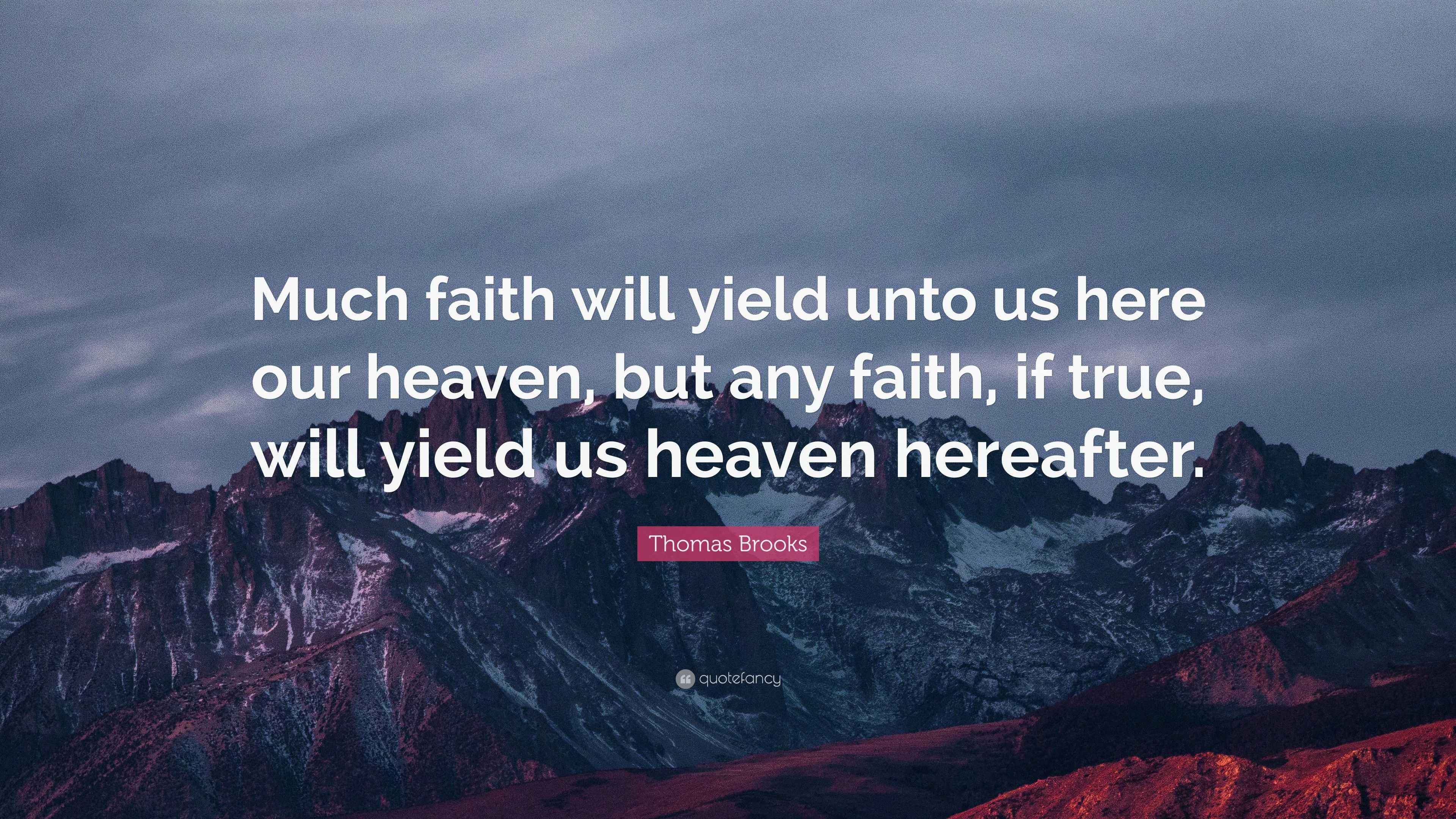 Thomas Brooks Quote: “Much faith will yield unto us here our heaven ...