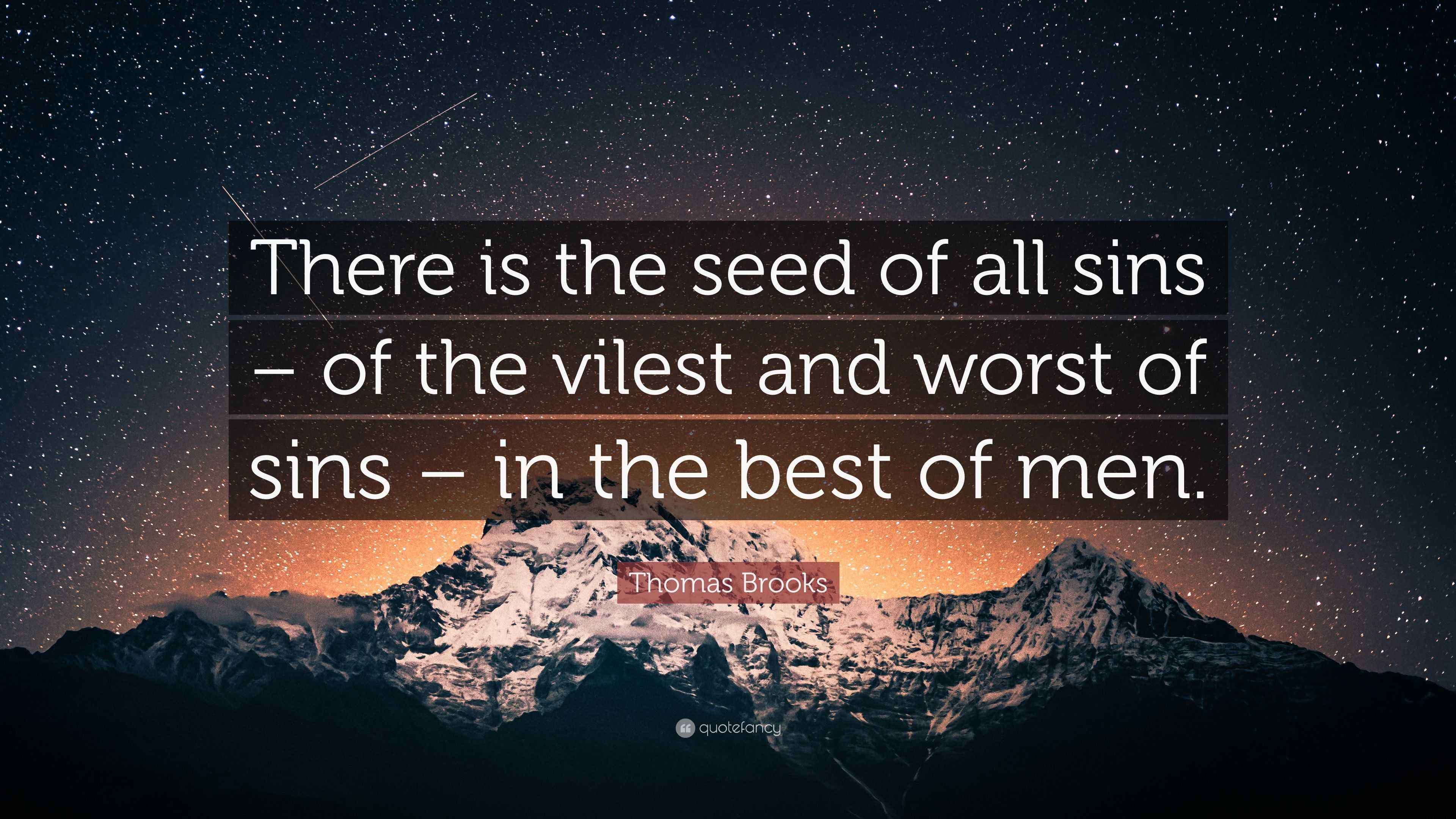Thomas Brooks Quote: “There is the seed of all sins – of the vilest and ...