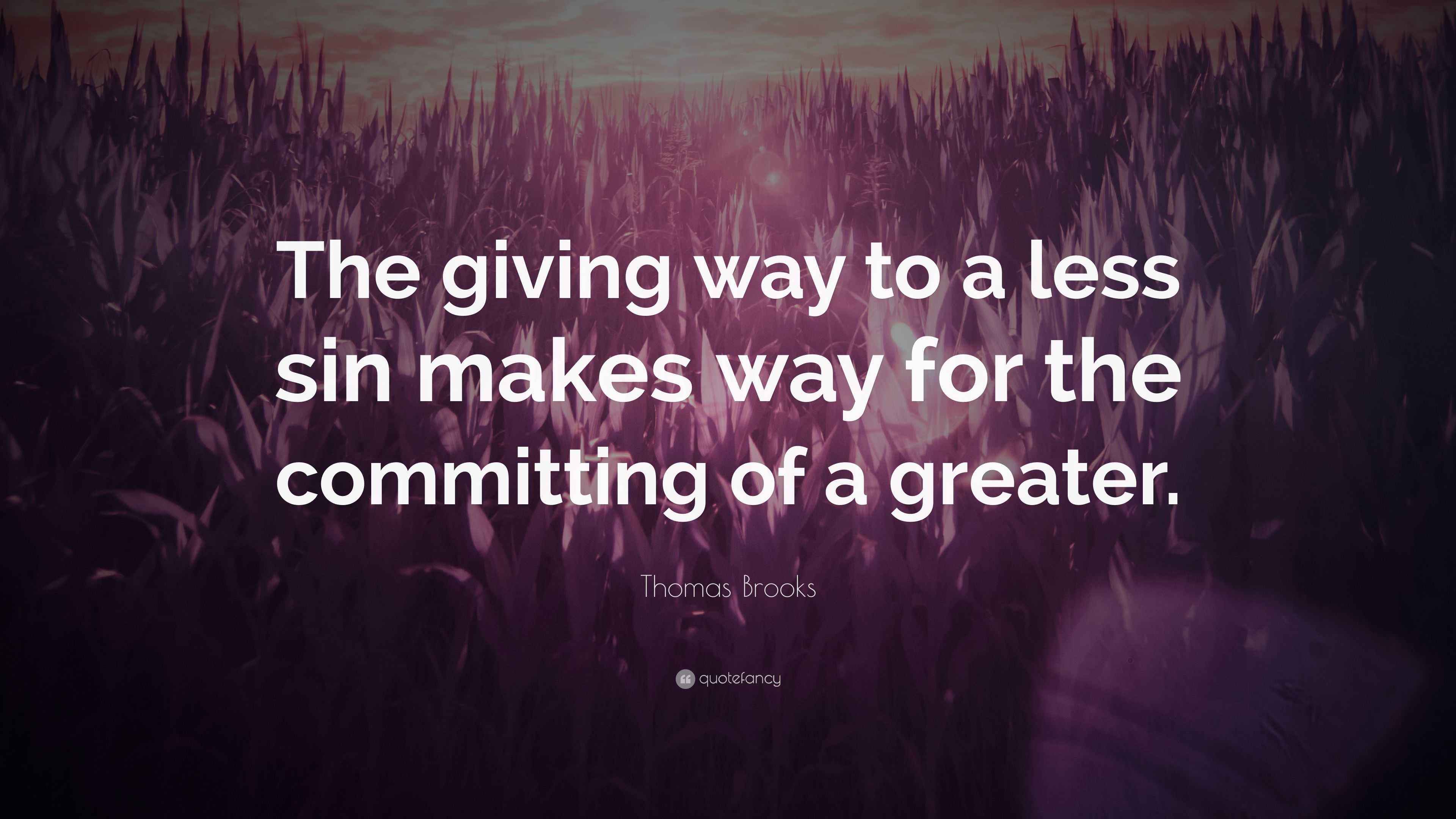 Thomas Brooks Quote: “The giving way to a less sin makes way for the ...