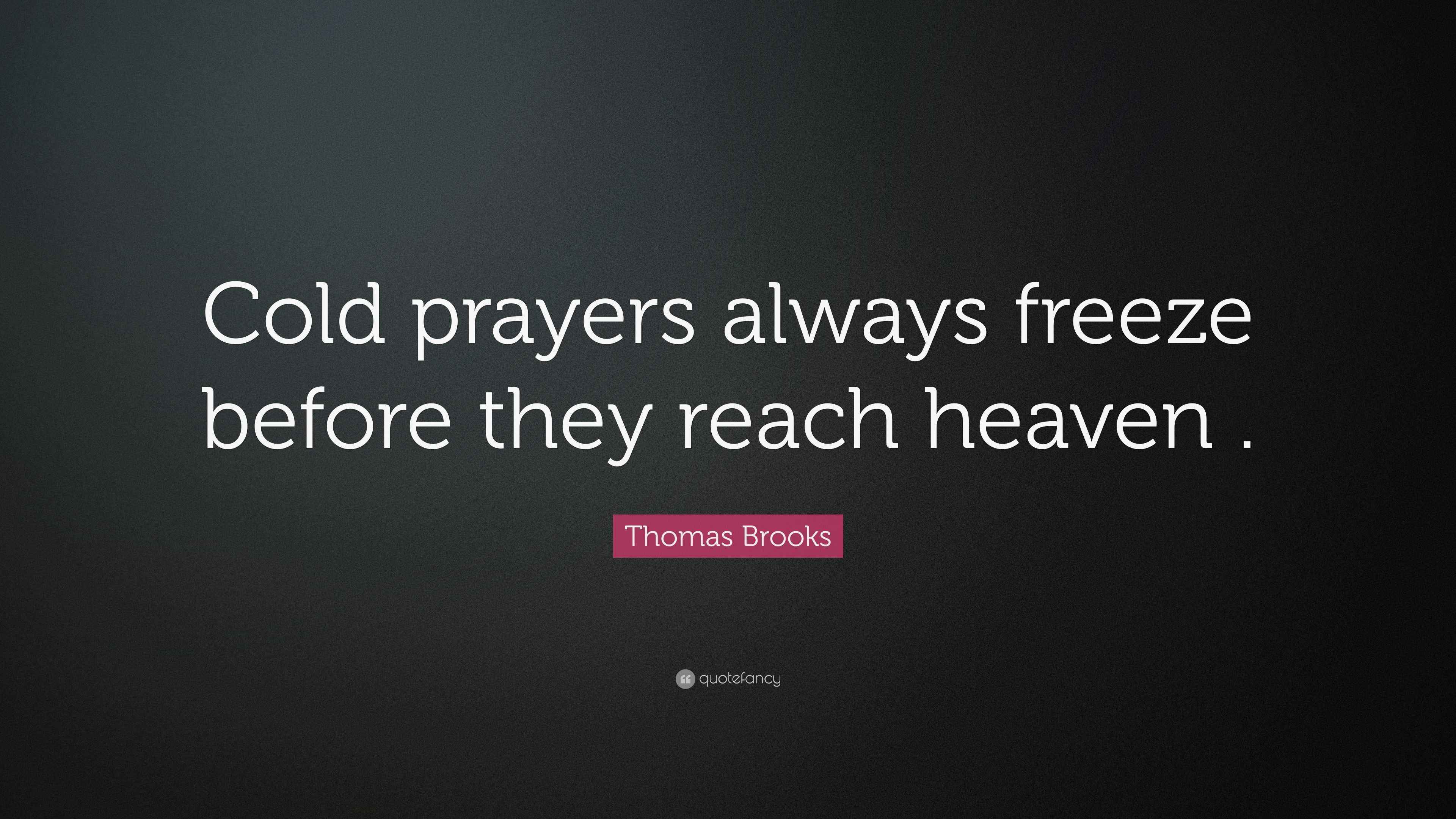 Thomas Brooks Quote: “Cold prayers always freeze before they reach ...