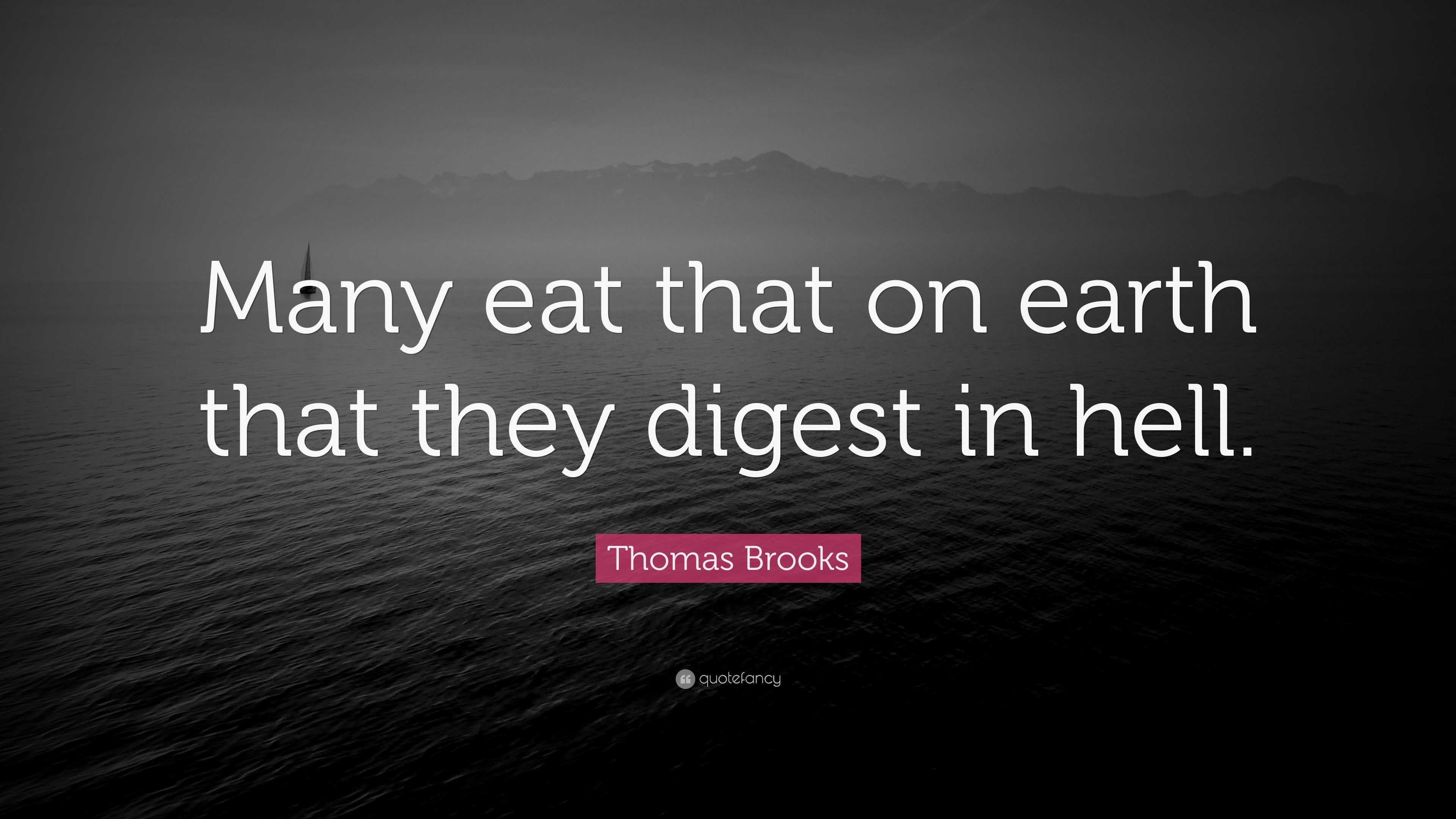 Thomas Brooks Quote: “Many eat that on earth that they digest in hell.”
