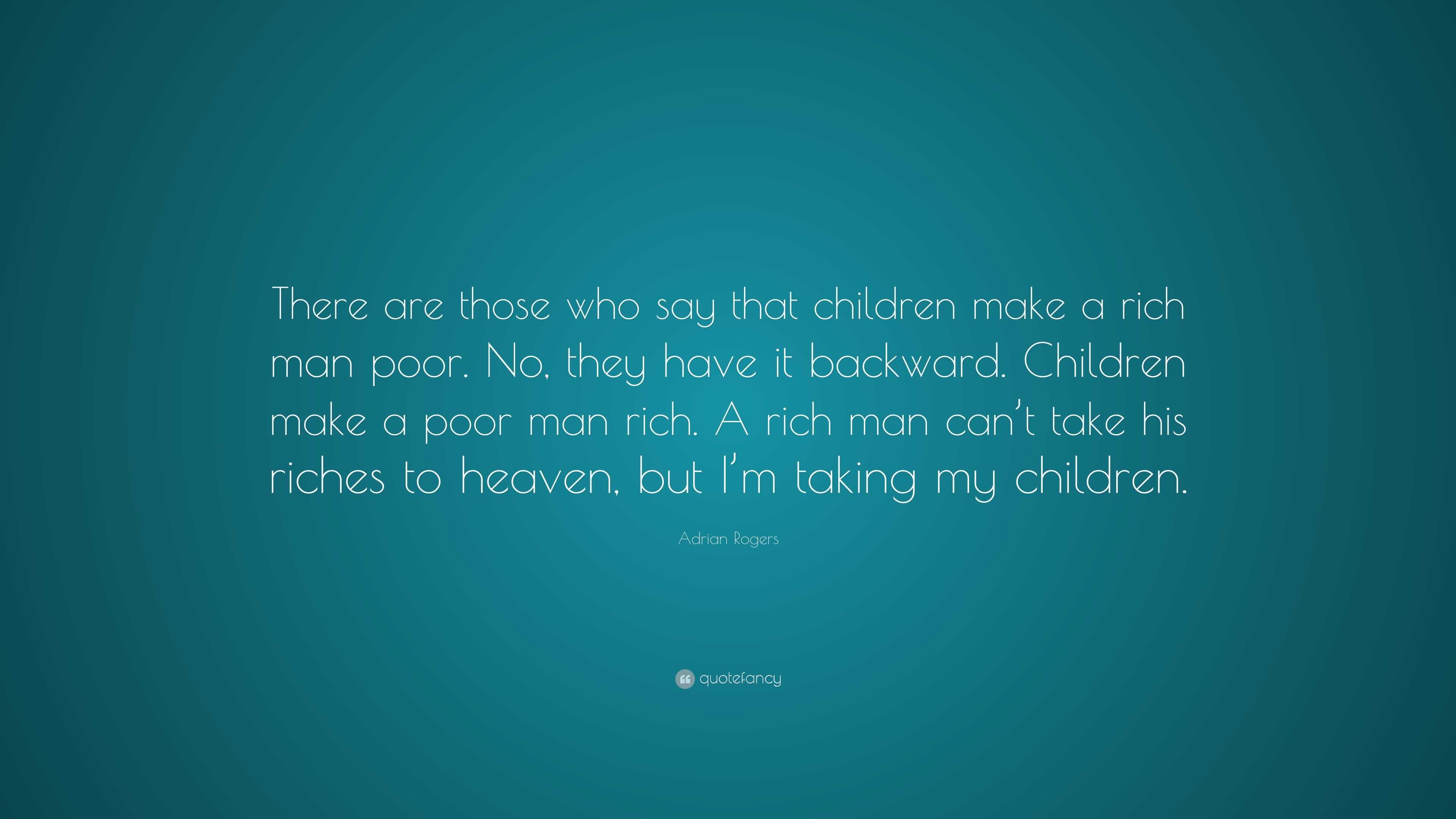 Adrian Rogers Quote: “There are those who say that children make a rich ...