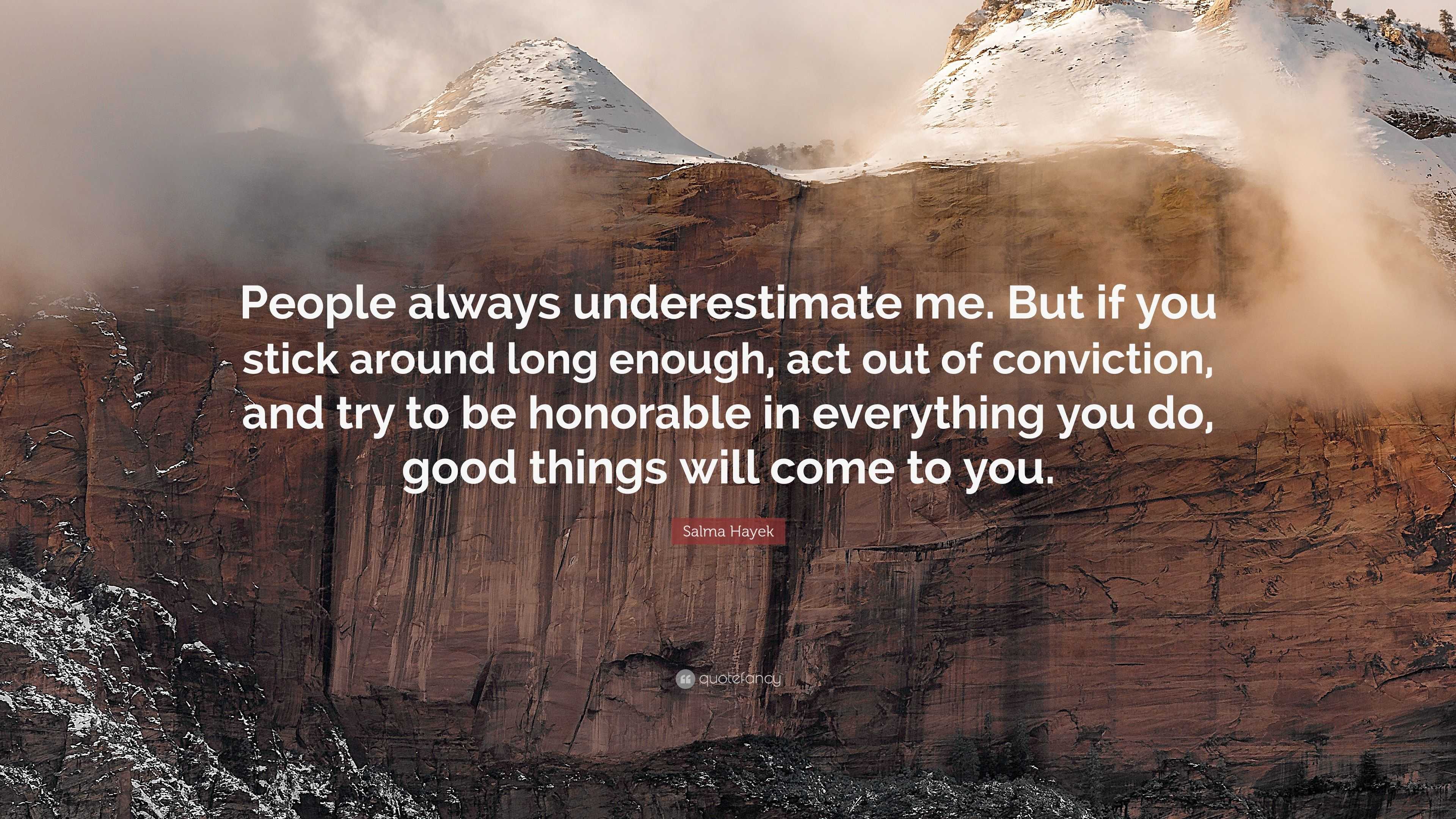 Salma Hayek Quote: “People always underestimate me. But if you stick ...