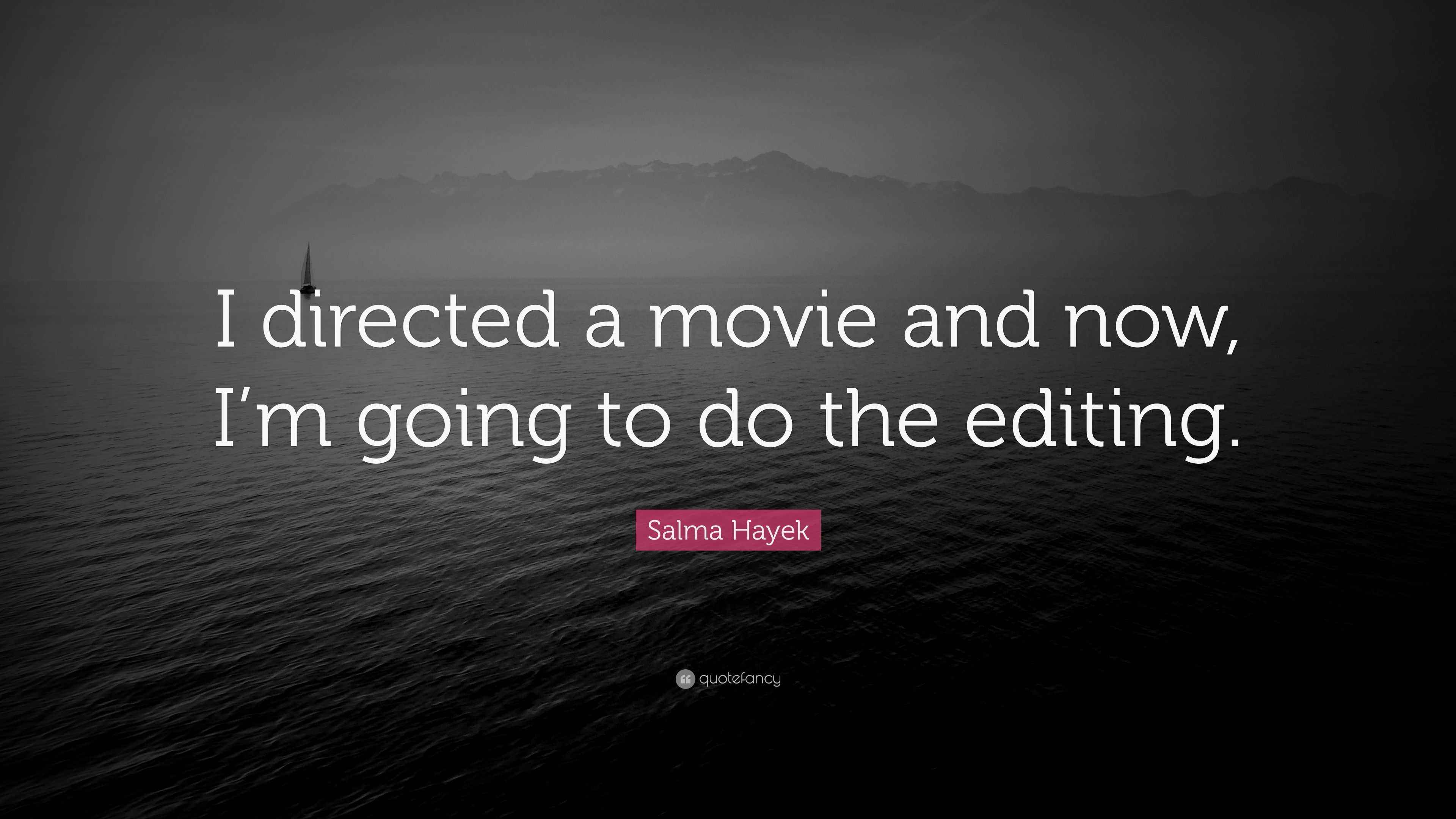 Salma Hayek Quote: “I directed a movie and now, I’m going to do the ...