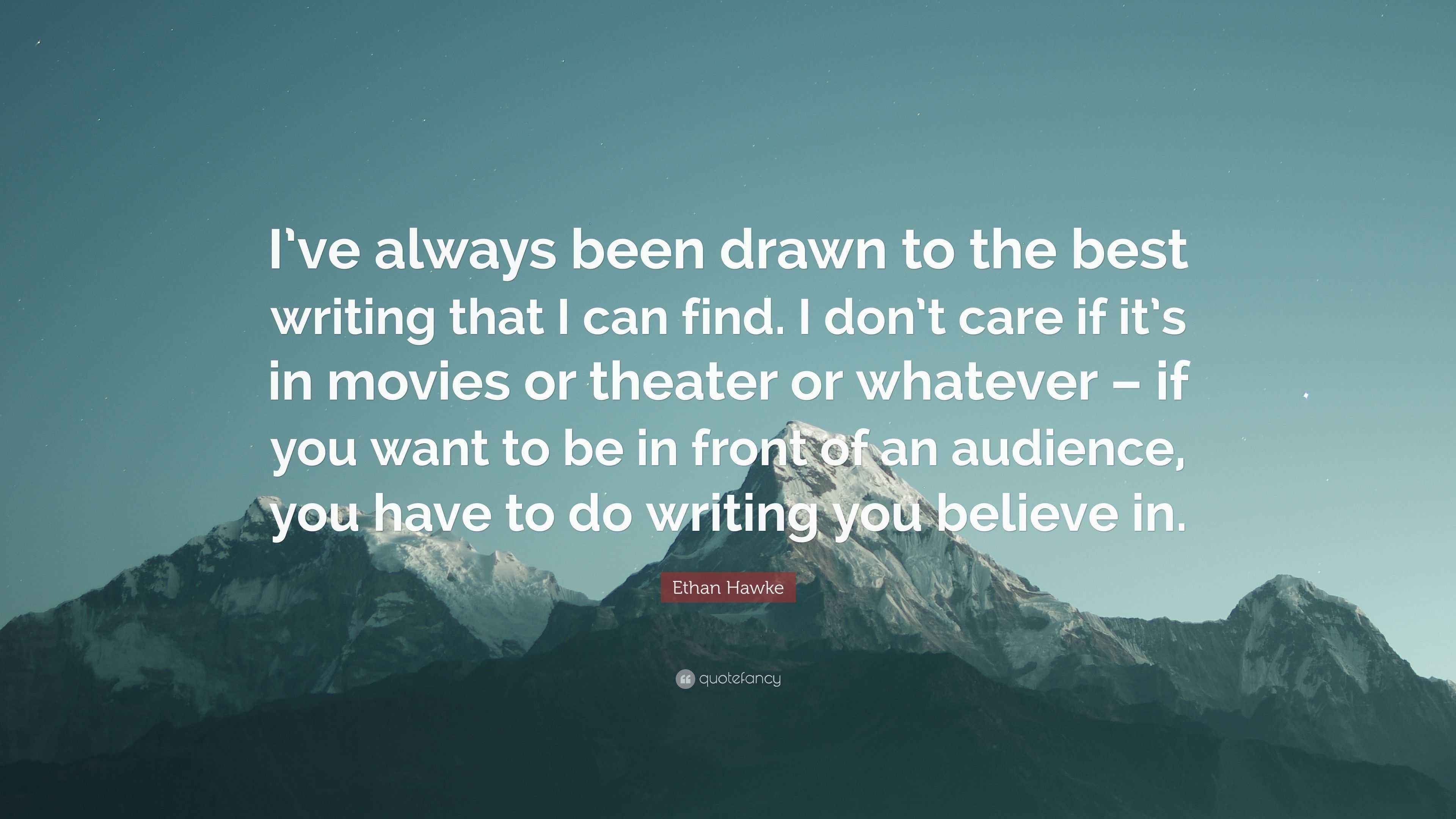 Ethan Hawke Quote: “I’ve always been drawn to the best writing that I ...