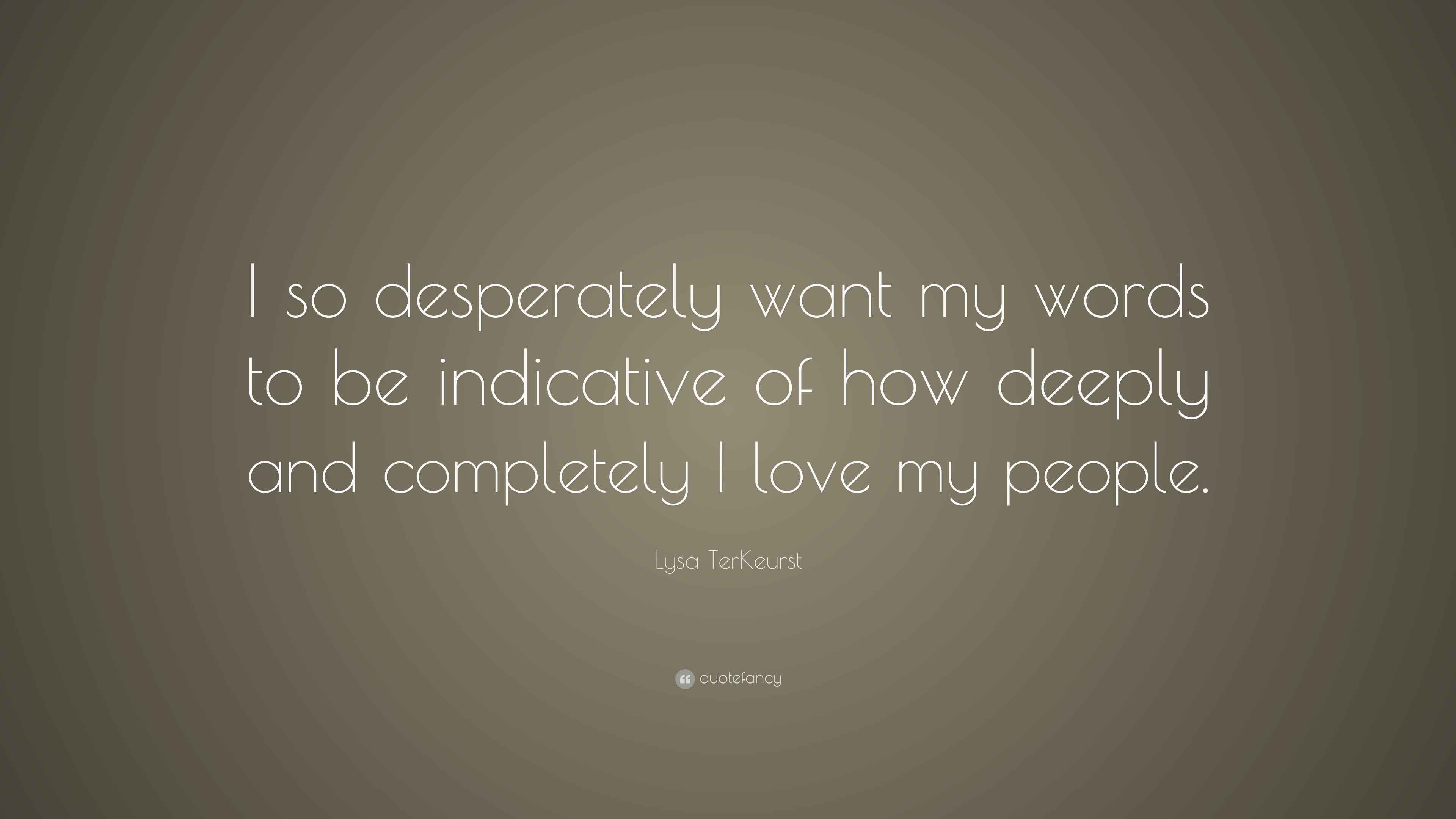 Lysa TerKeurst Quote: “I so desperately want my words to be indicative ...
