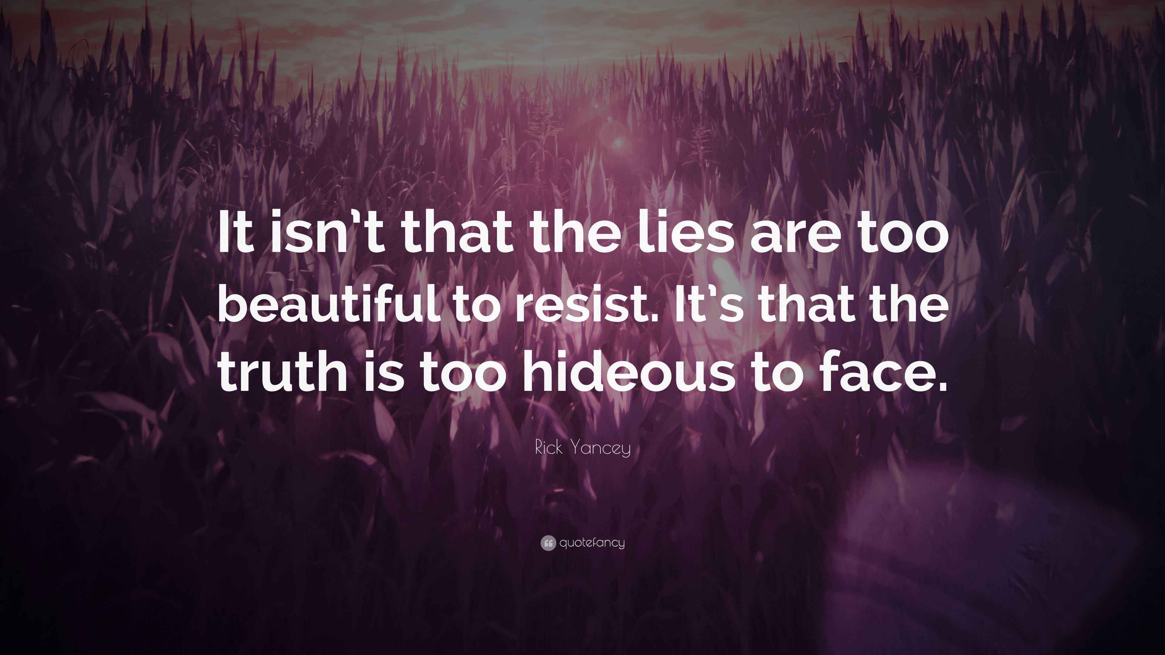 Rick Yancey Quote: “It isn’t that the lies are too beautiful to resist ...