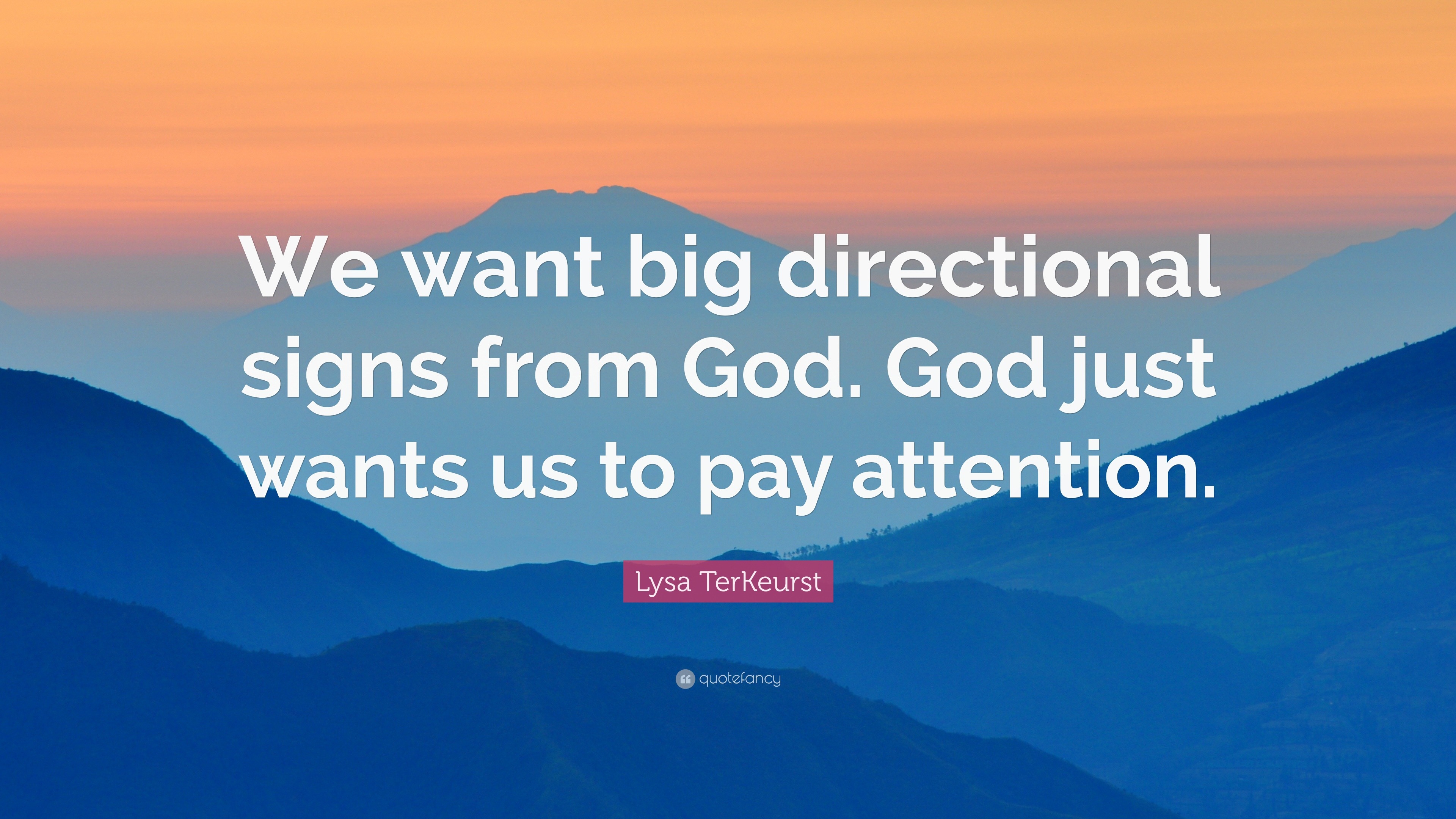 Lysa TerKeurst Quote: “We want big directional signs from God. God just ...