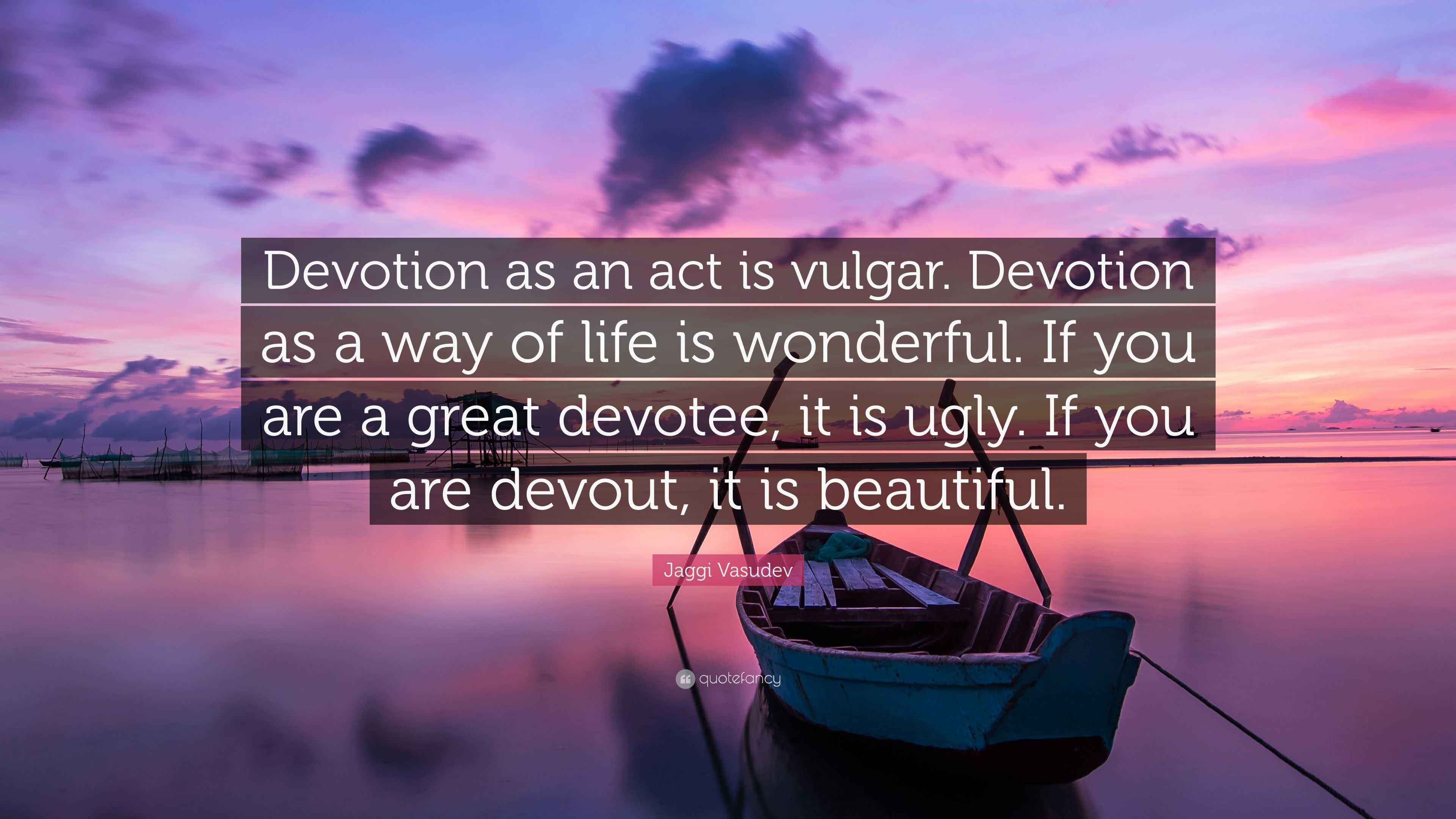 Jaggi Vasudev Quote: “Devotion as an act is vulgar. Devotion as a way ...