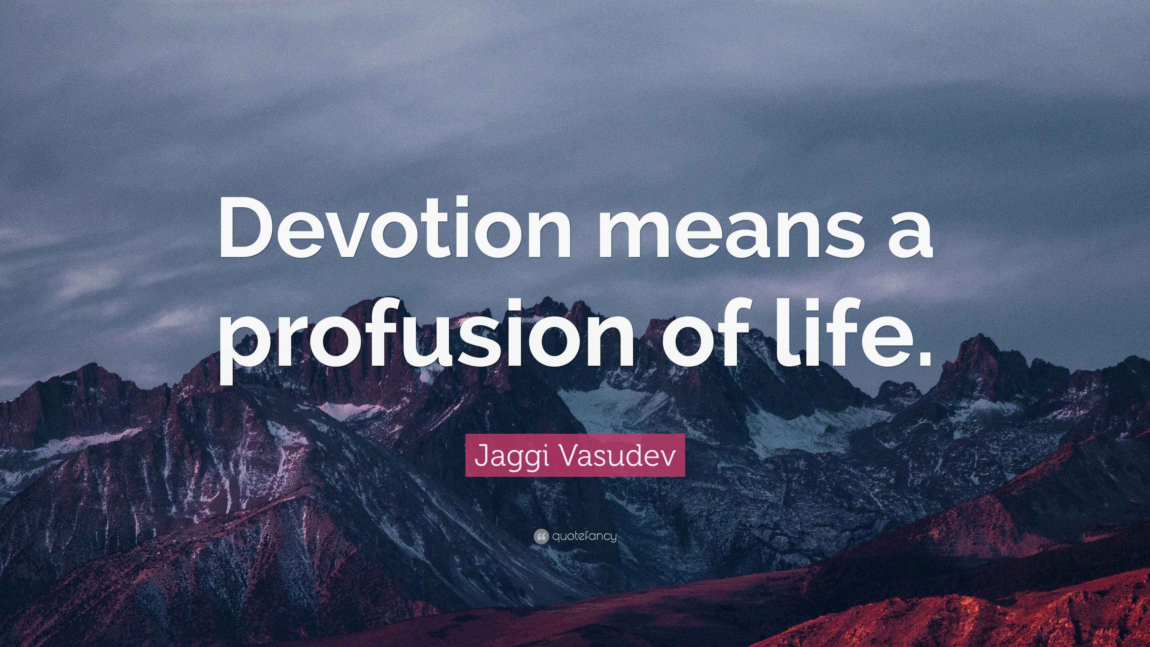 Jaggi Vasudev Quote: “Devotion means a profusion of life.”