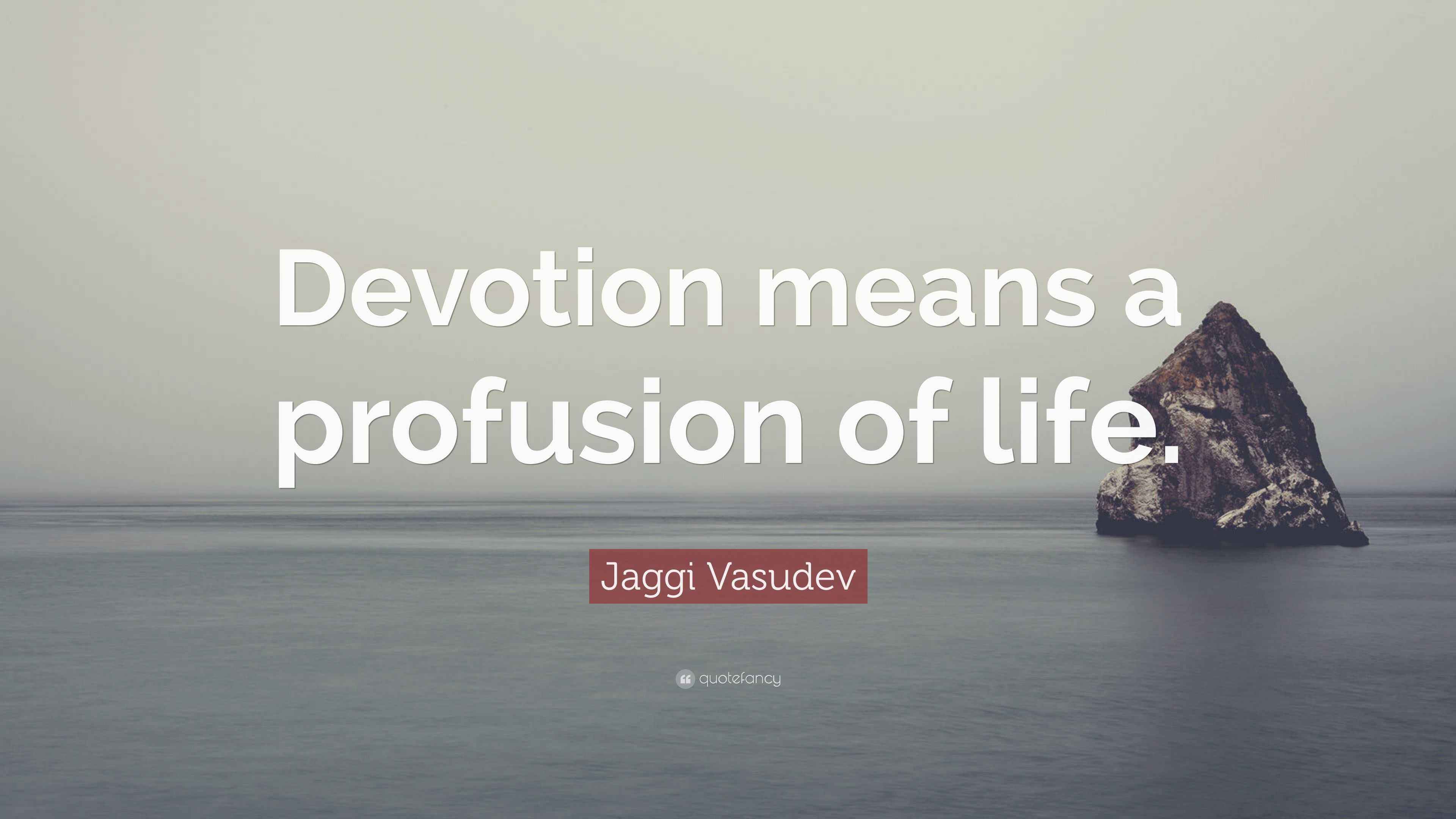 Jaggi Vasudev Quote: “Devotion means a profusion of life.”