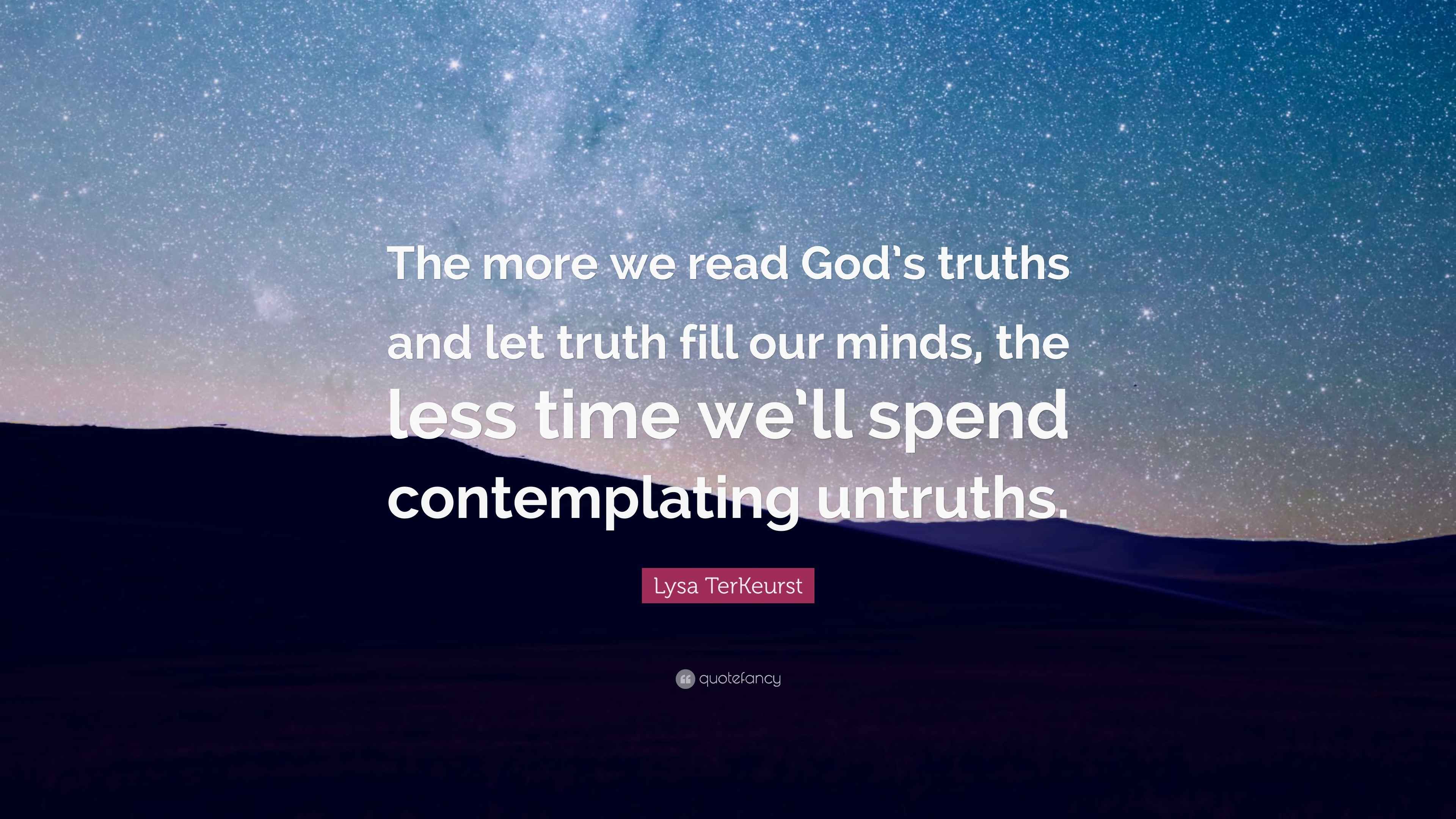 Lysa TerKeurst Quote: “The more we read God’s truths and let truth fill ...