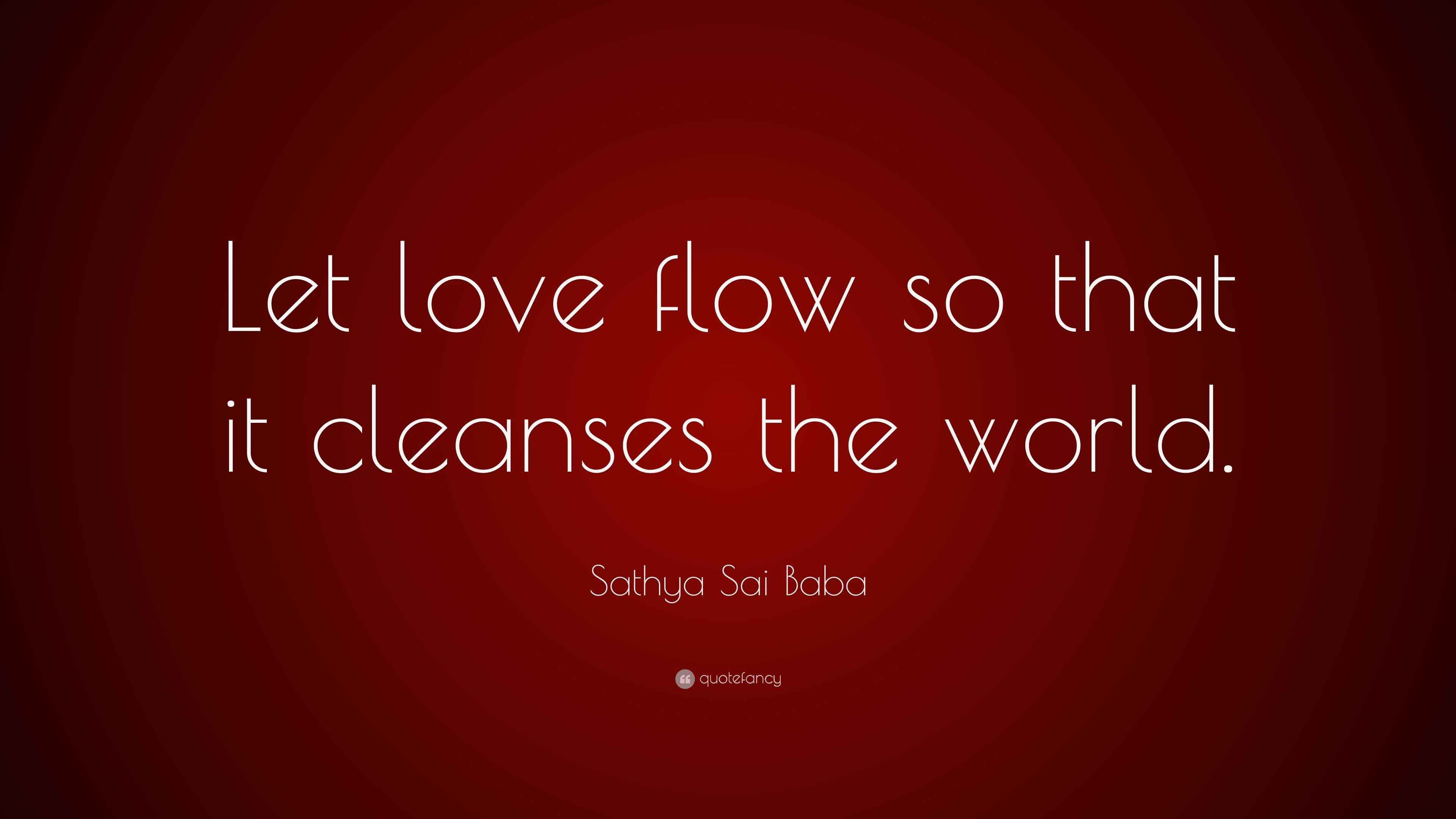Sathya Sai Baba Quote: “Let love flow so that it cleanses the world.”