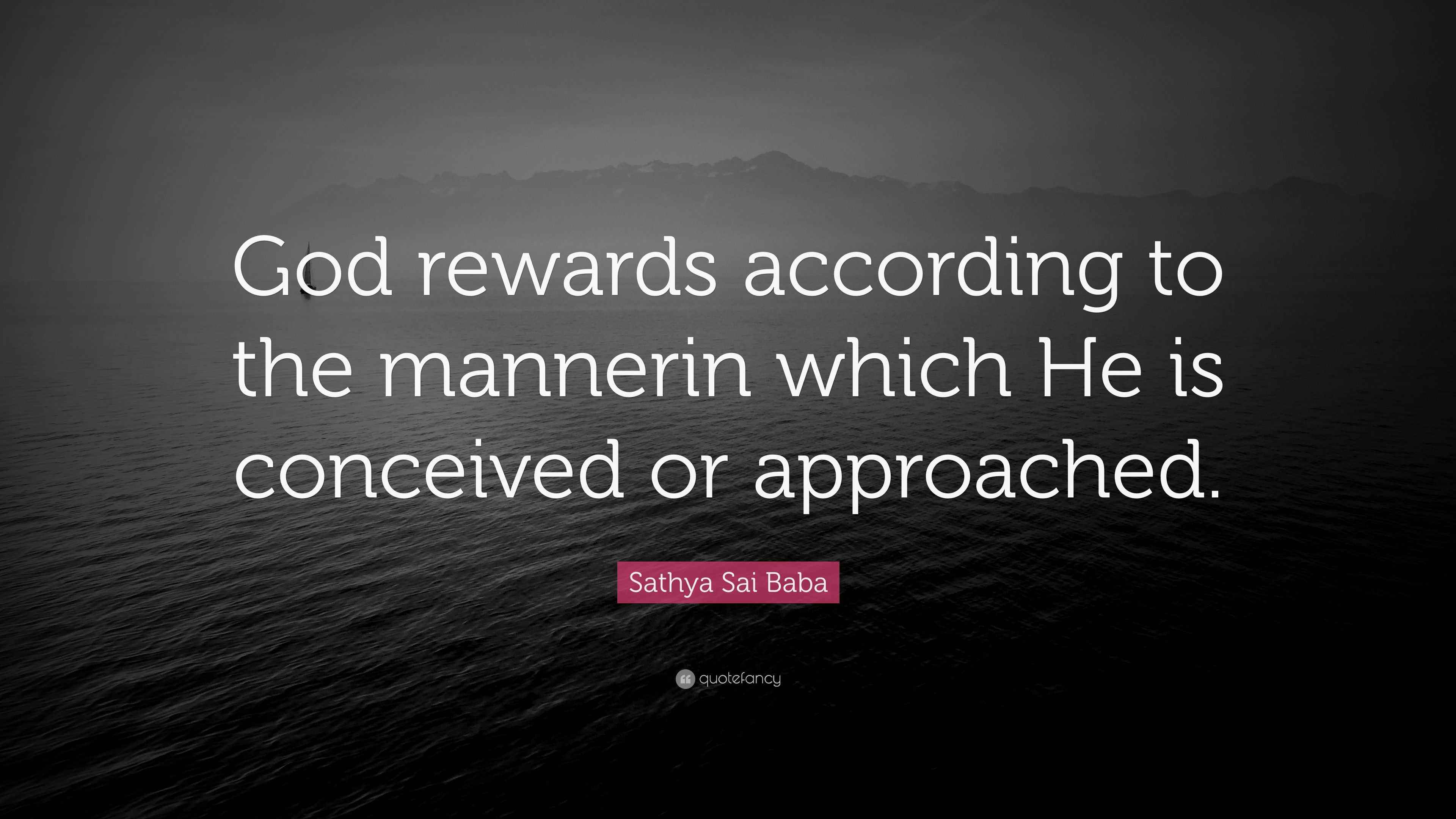 Sathya Sai Baba Quote: “God rewards according to the mannerin which He ...