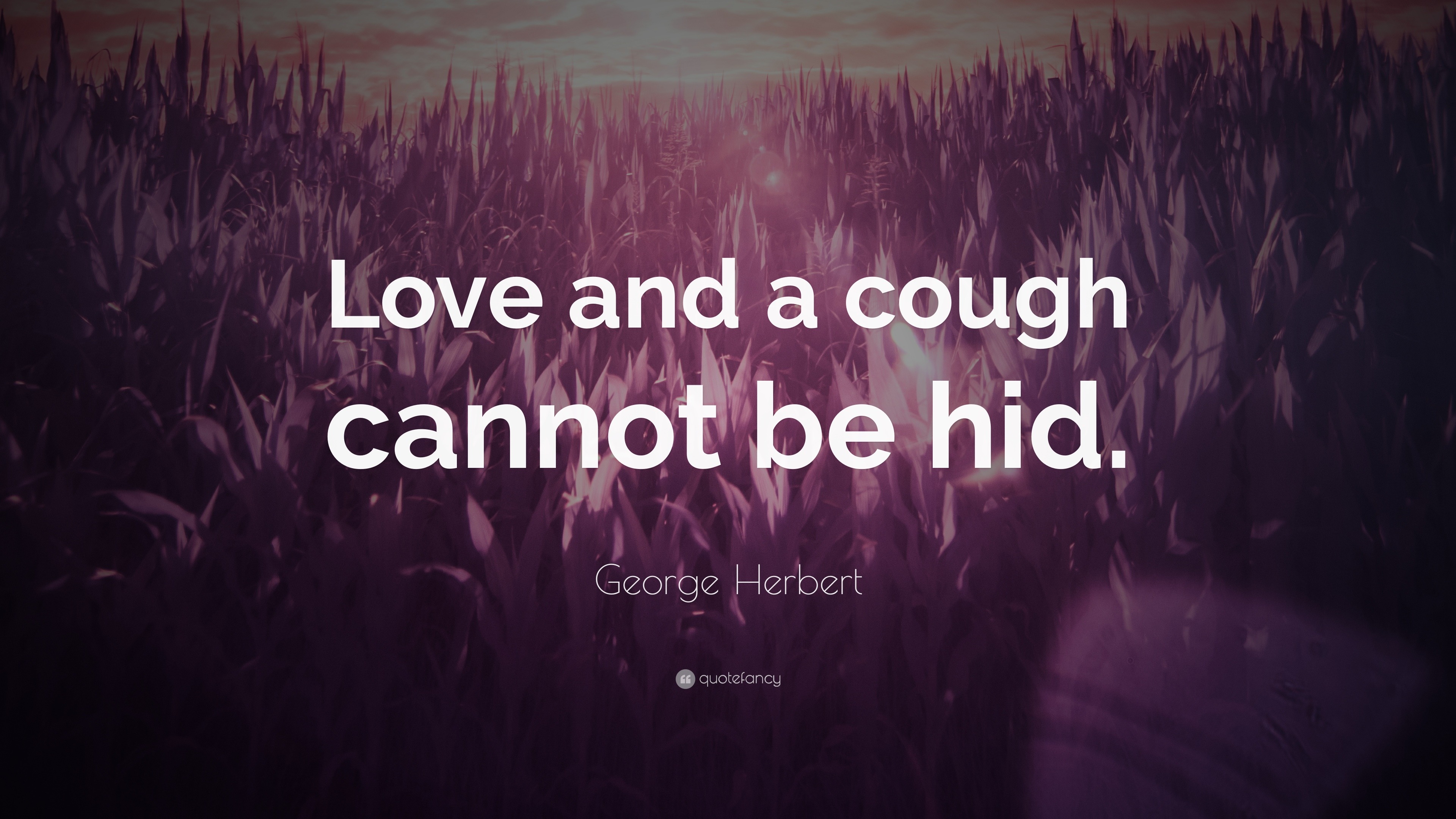 George Herbert Quote: “Love and a cough cannot be hid.”