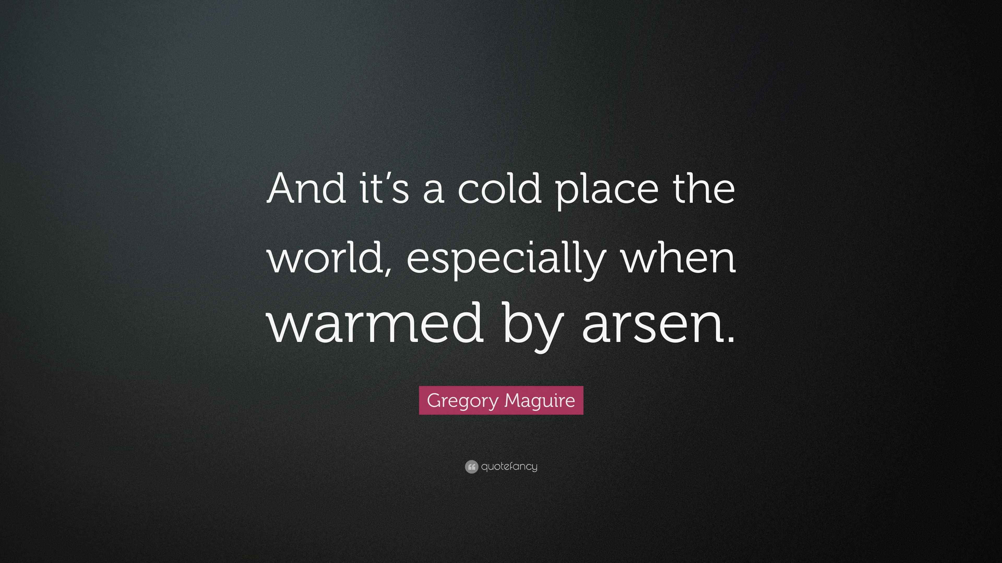 Gregory Maguire Quote: “And it’s a cold place the world, especially ...