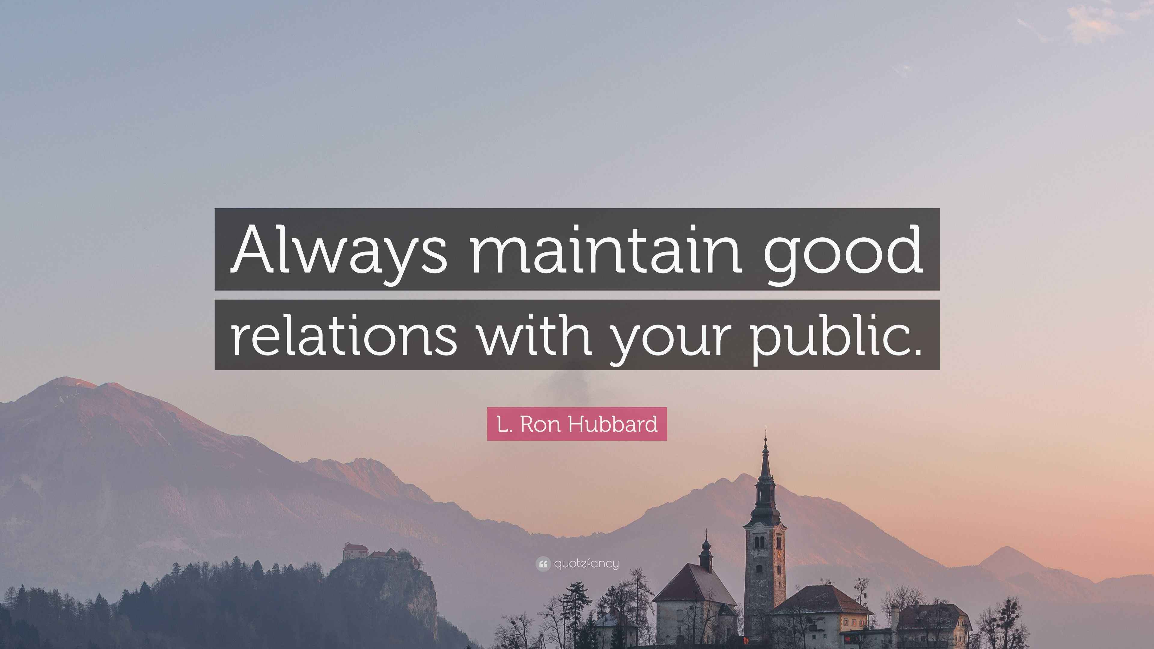 L. Ron Hubbard Quote: “Always maintain good relations with your public.”