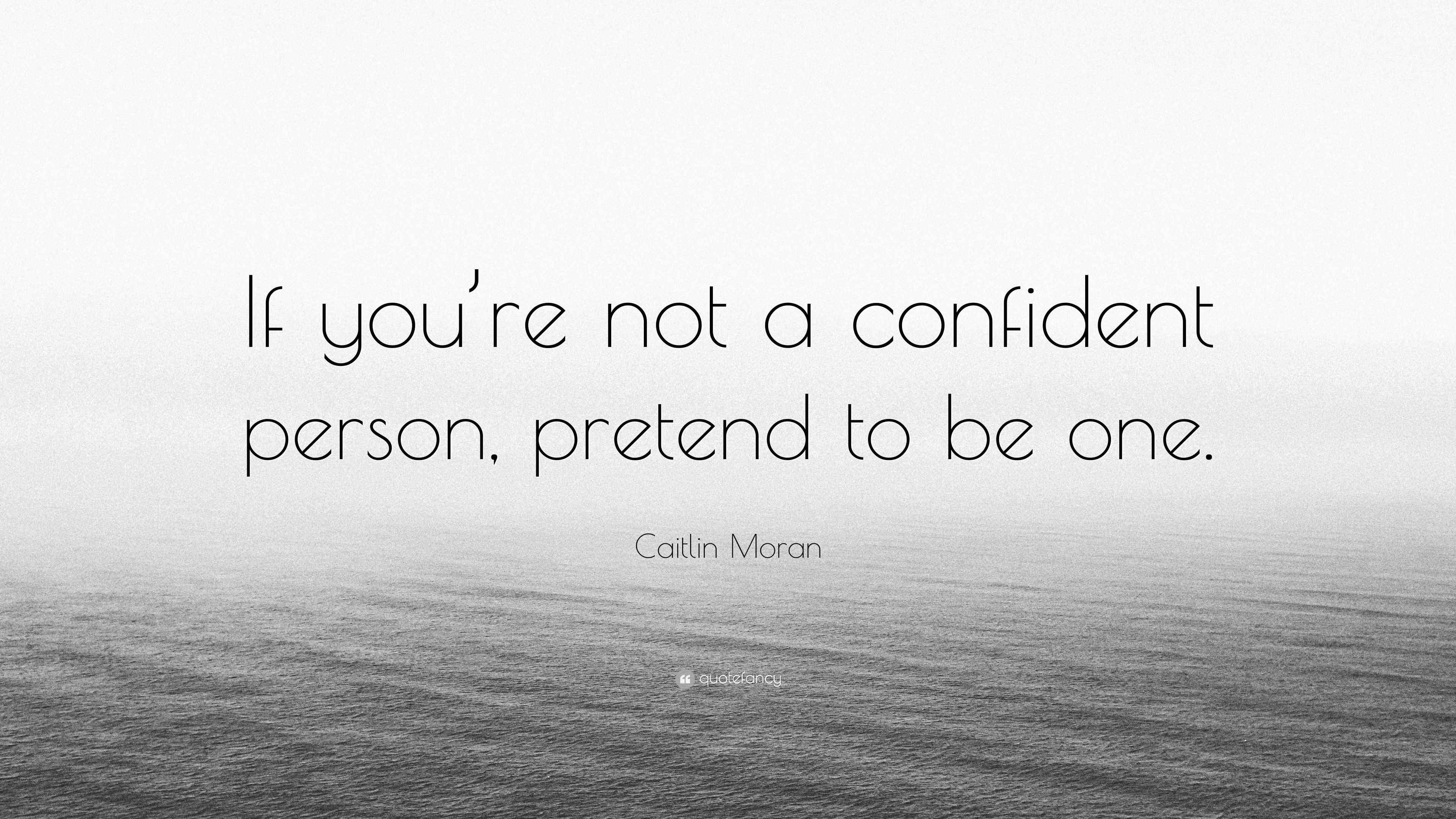 Caitlin Moran Quote: “If you’re not a confident person, pretend to be one.”
