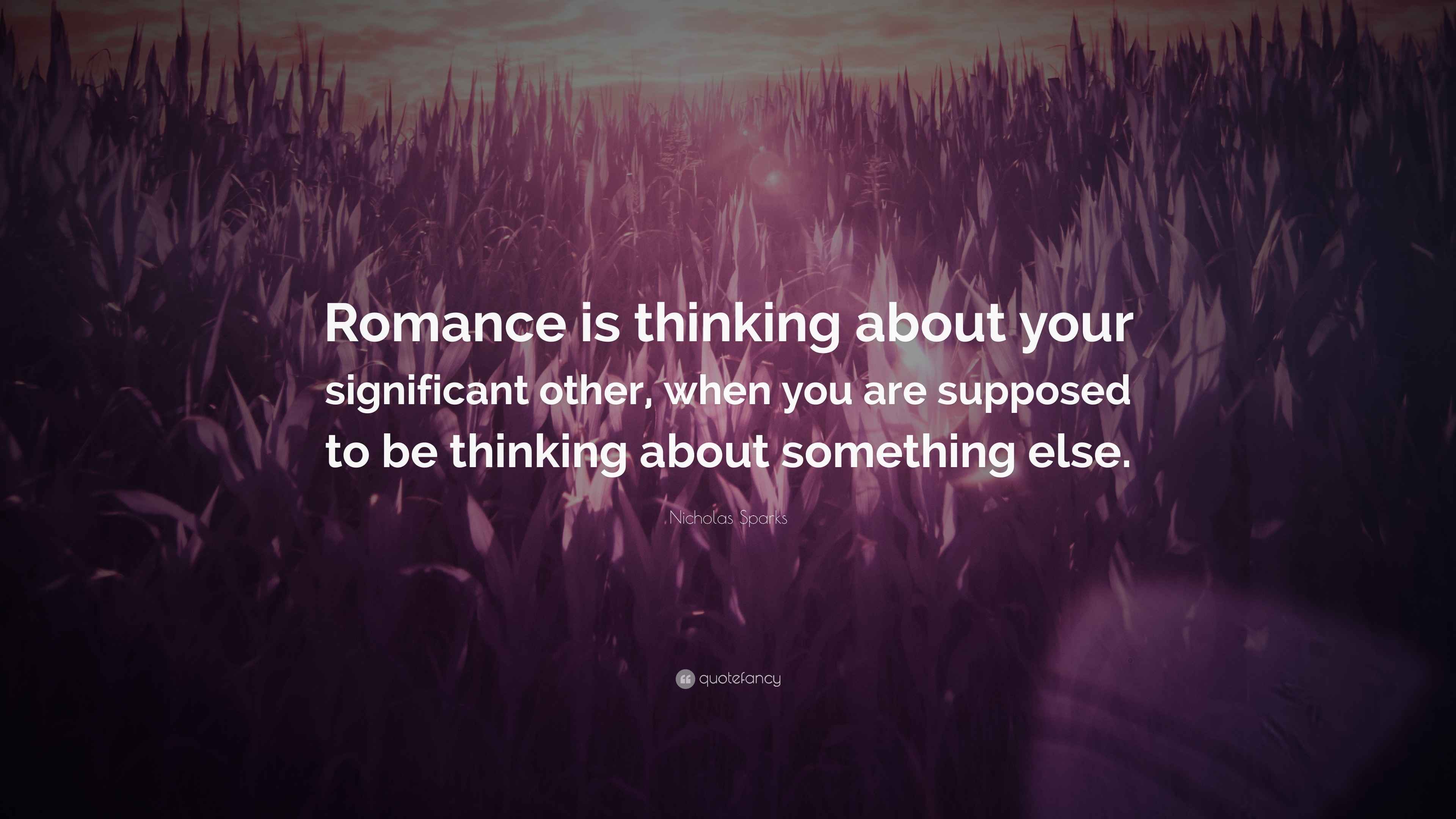 Nicholas Sparks Quote: “Romance is thinking about your significant ...