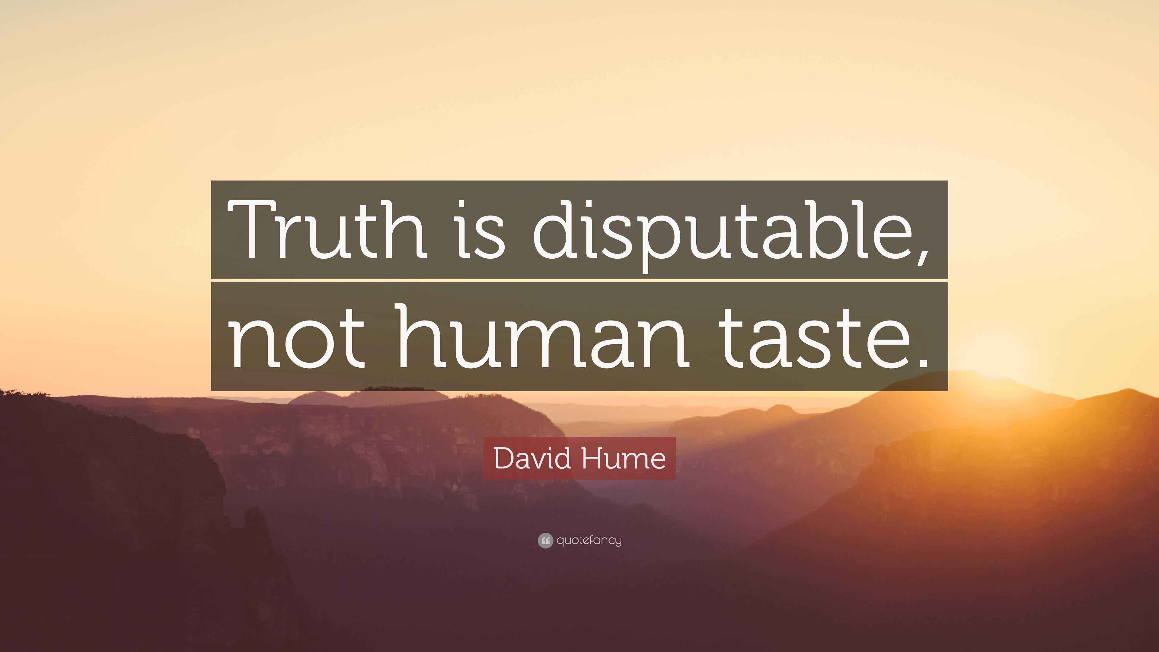 David Hume Quote: “Truth is disputable, not human taste.”