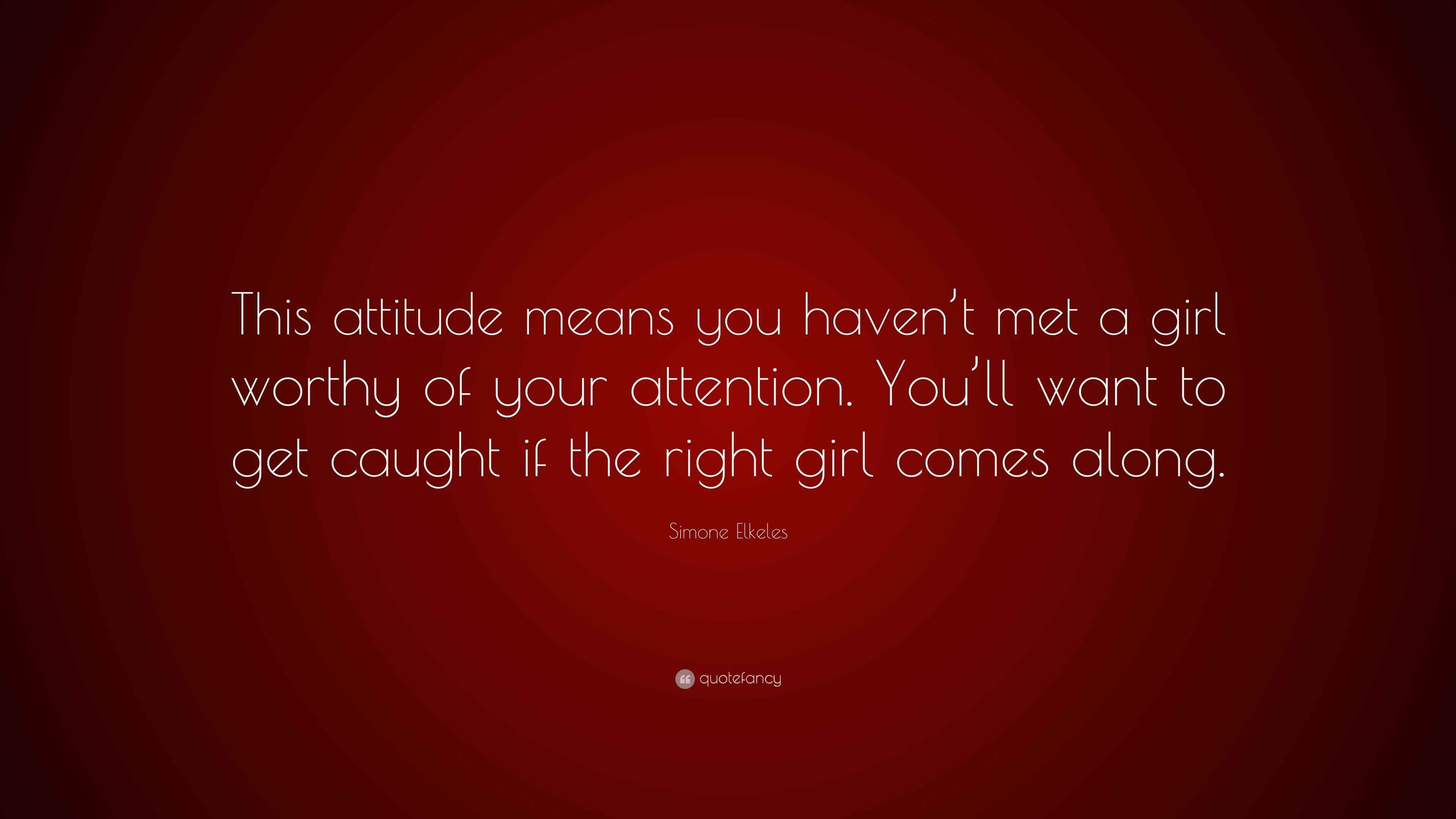 Simone Elkeles Quote: “This attitude means you haven’t met a girl ...