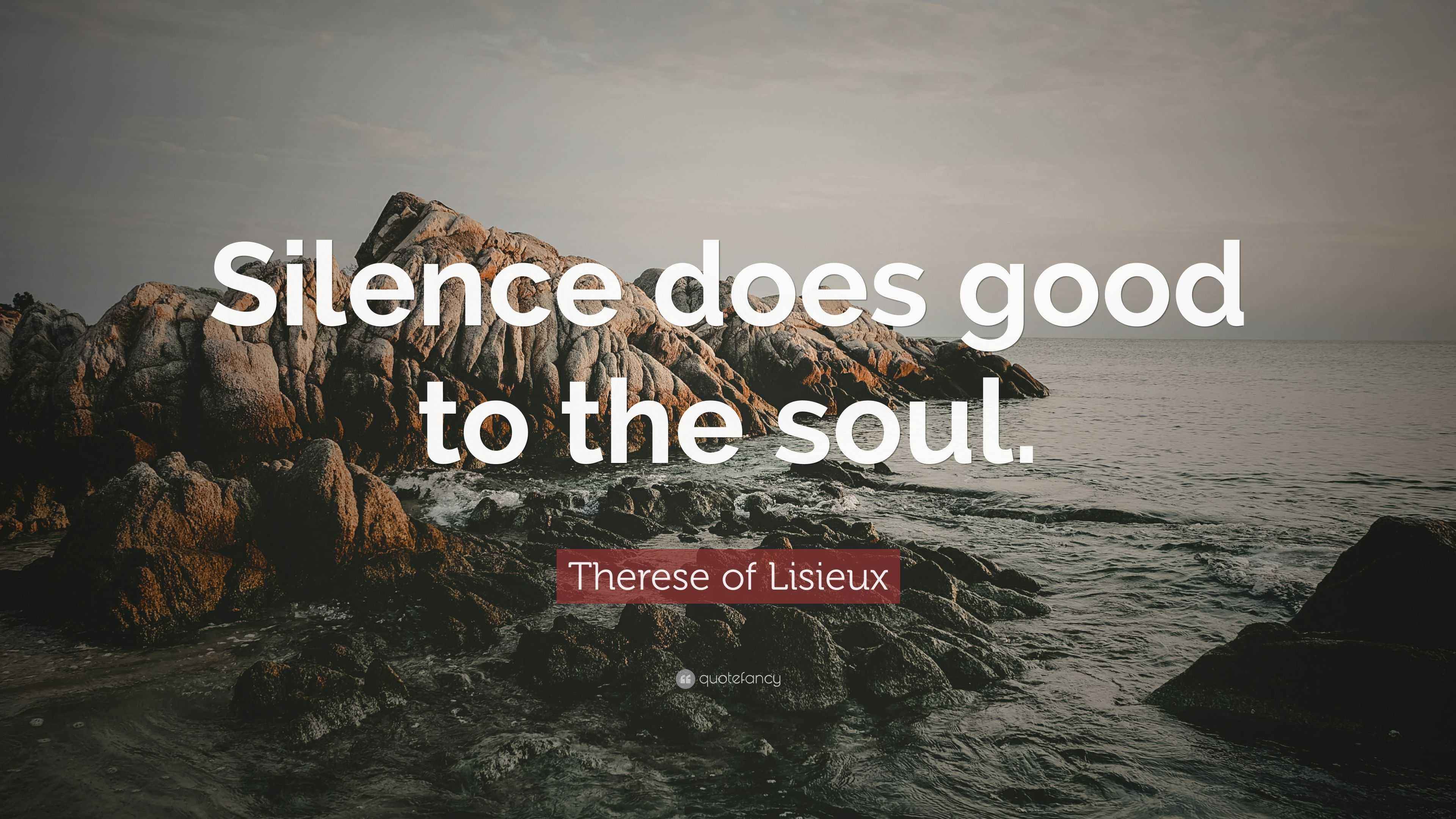 Therese of Lisieux Quote: “Silence does good to the soul.”