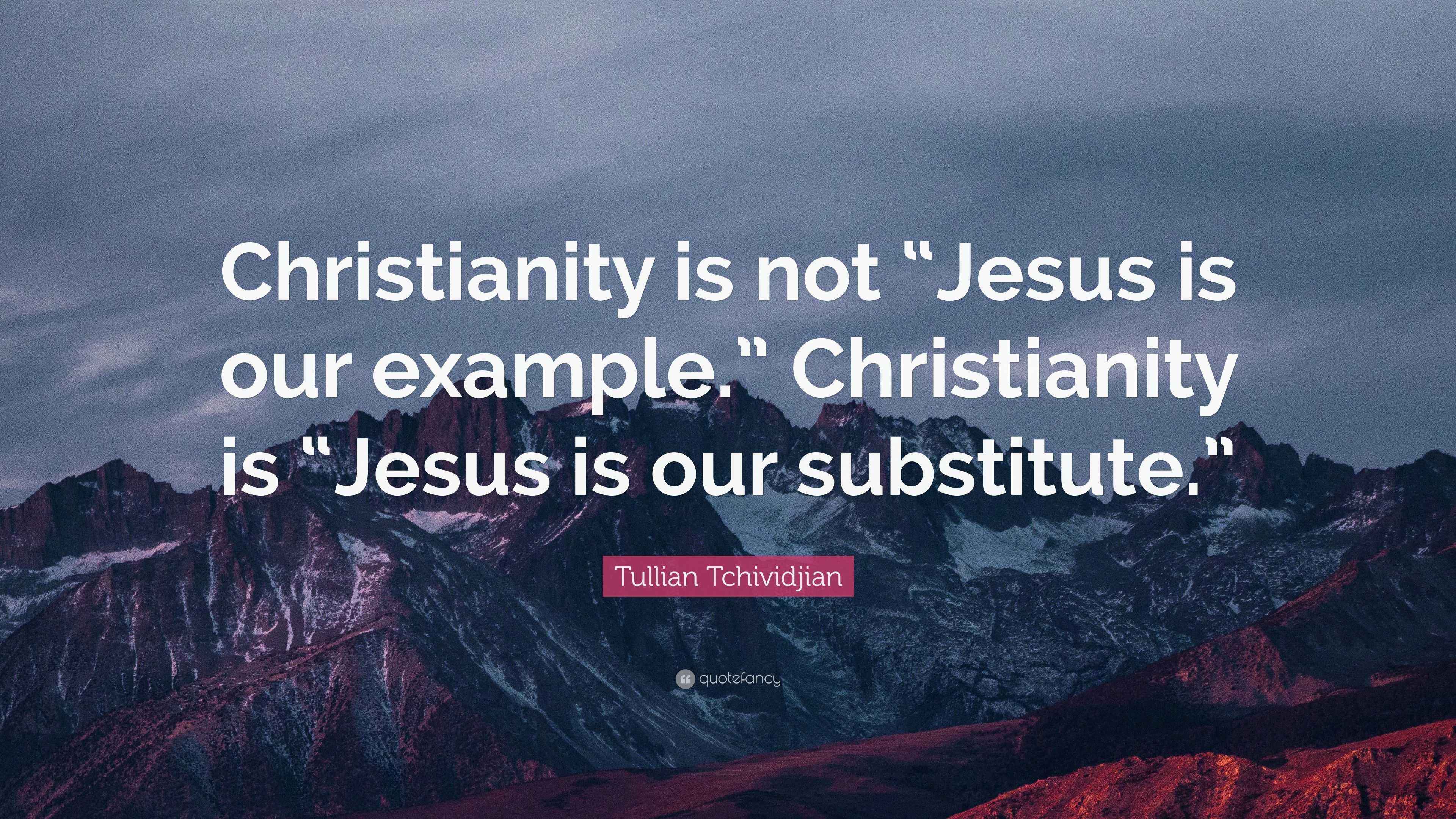 Tullian Tchividjian Quote: “Christianity is not “Jesus is our example ...