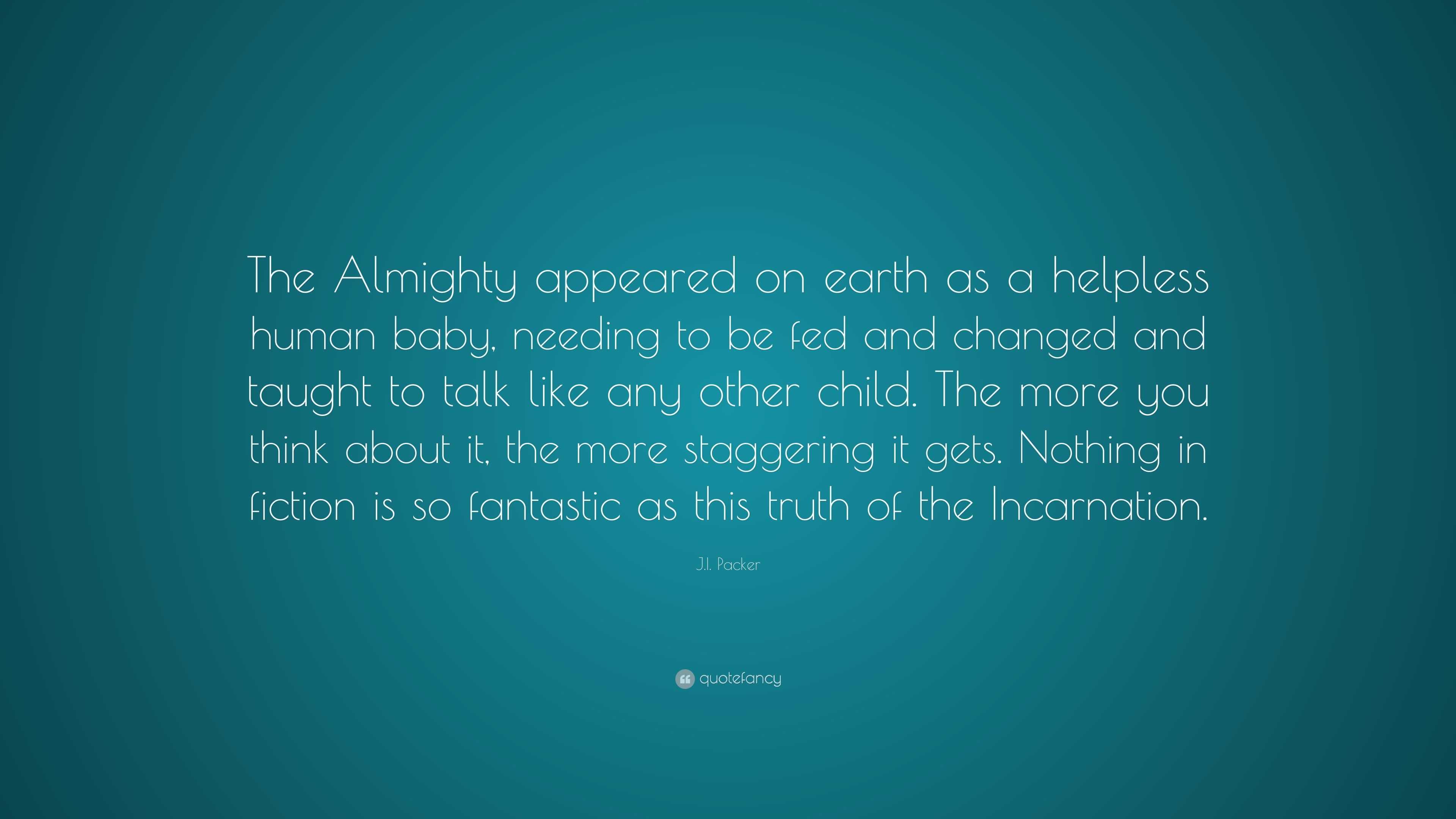 J.I. Packer Quote: “The Almighty appeared on earth as a helpless human ...